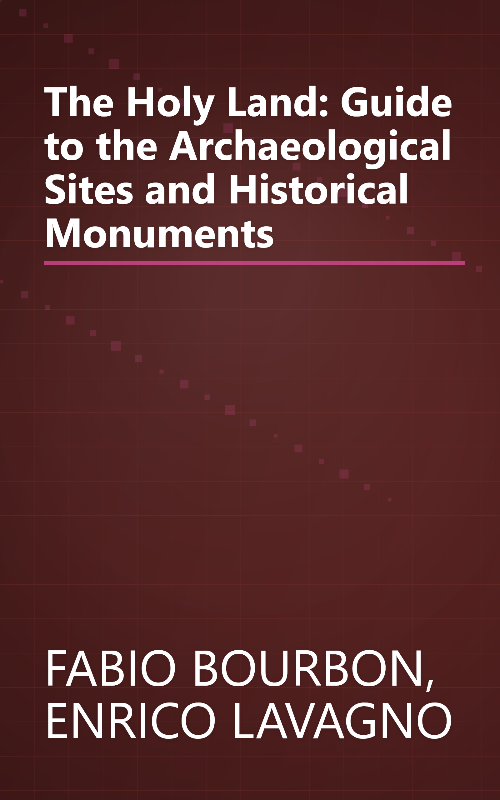 The Holy Land: Guide to the Archaeological Sites and Historical Monuments book cover