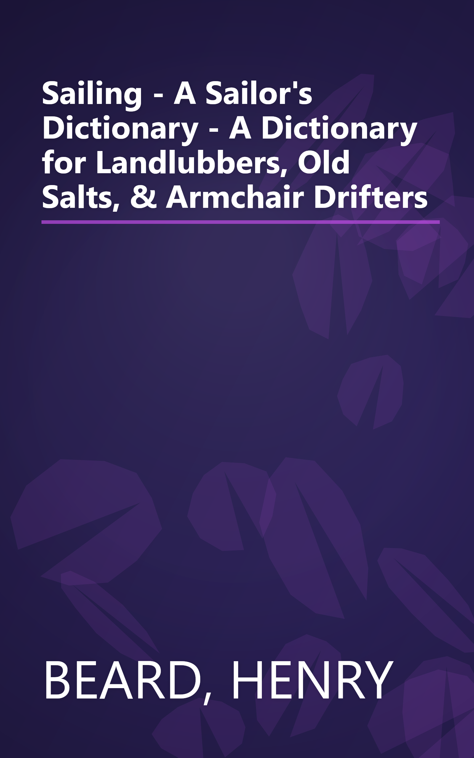 Sailing - A Sailor's Dictionary - A Dictionary for Landlubbers, Old Salts, & Armchair Drifters book cover