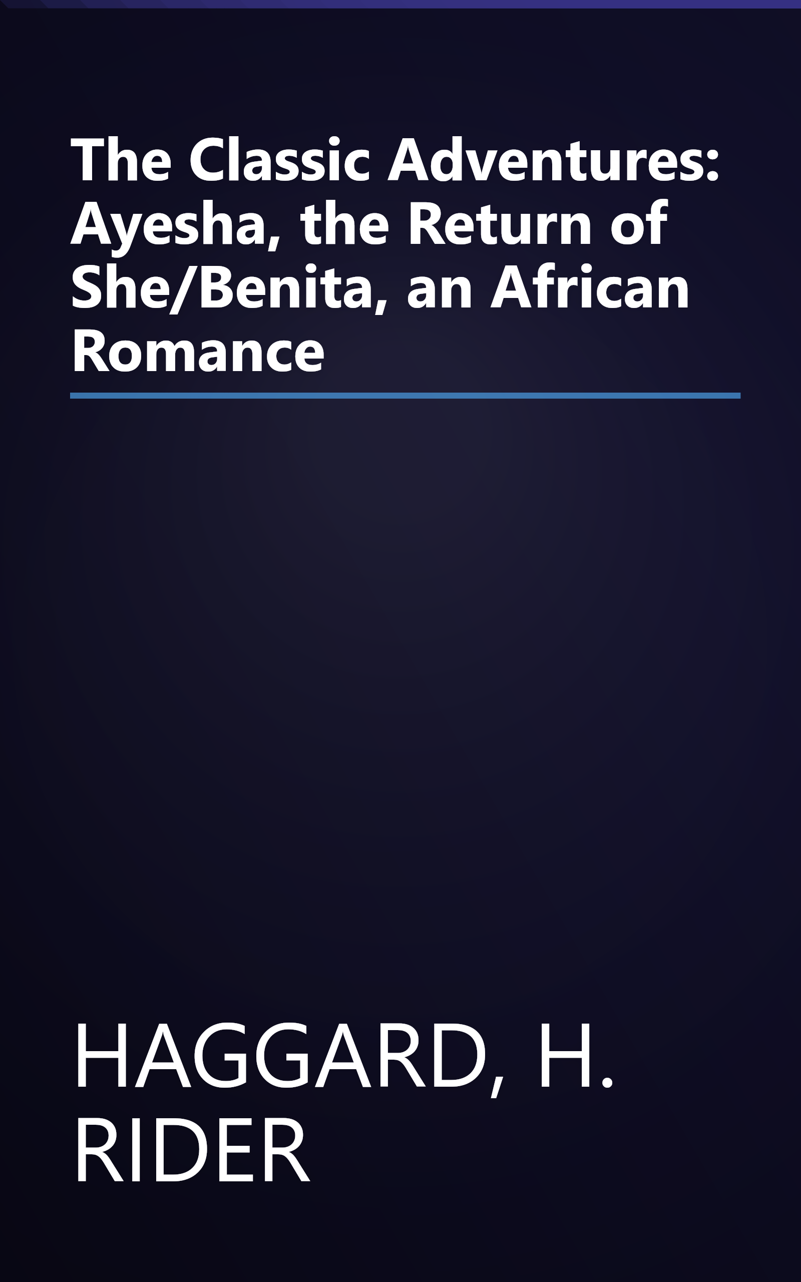 The Classic Adventures: Ayesha, the Return of She/Benita, an African Romance book cover