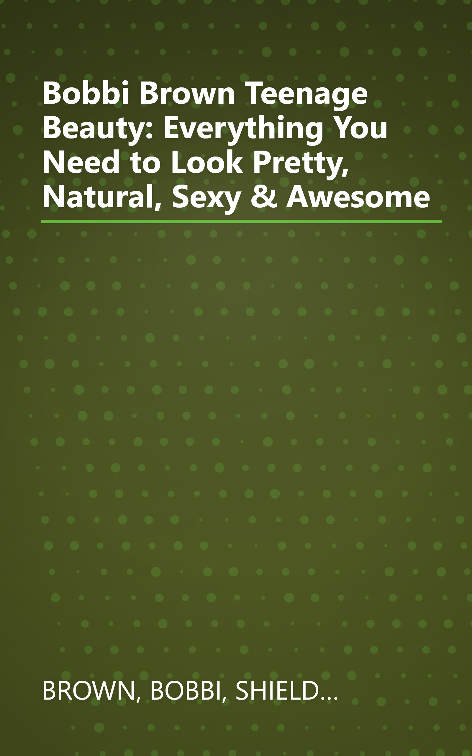 Bobbi Brown Teenage Beauty: Everything You Need to Look Pretty, Natural, Sexy & Awesome book cover