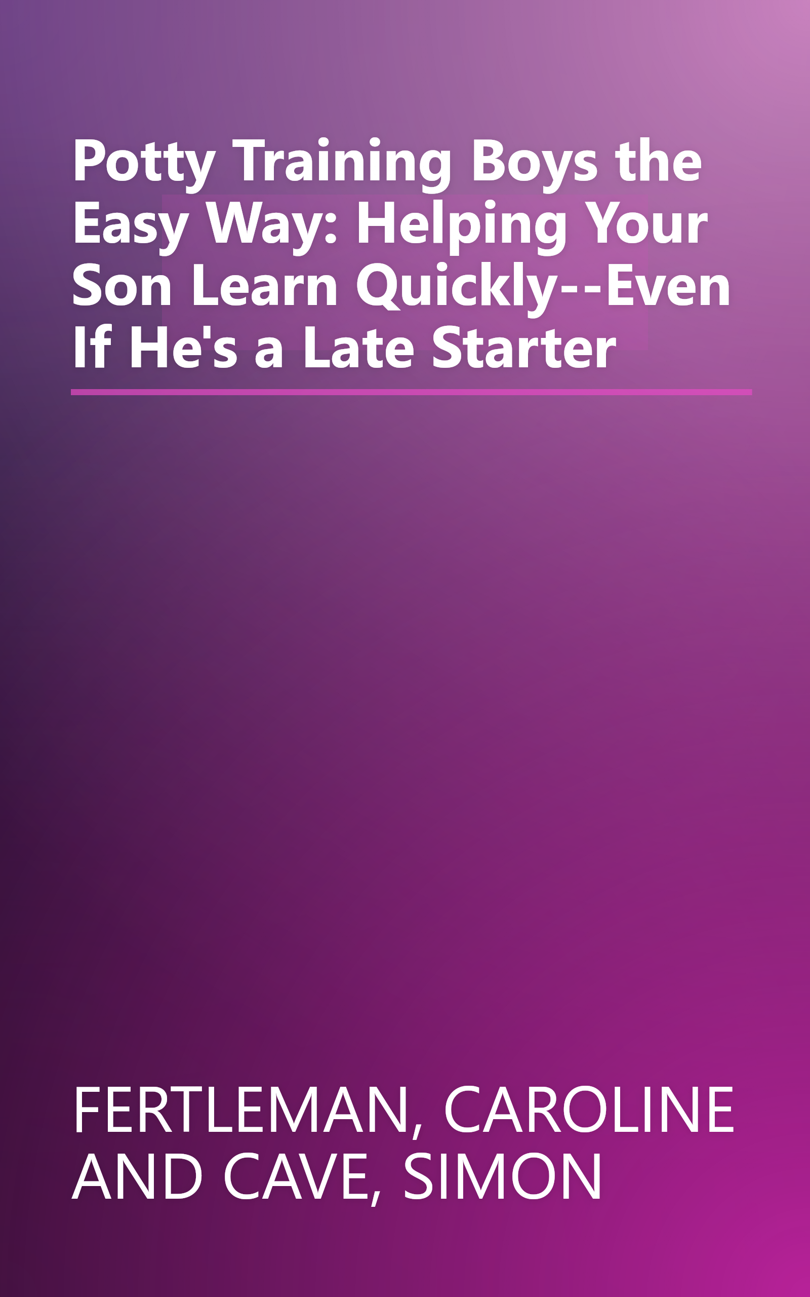 Potty Training Boys the Easy Way: Helping Your Son Learn Quickly--Even If He's a Late Starter book cover