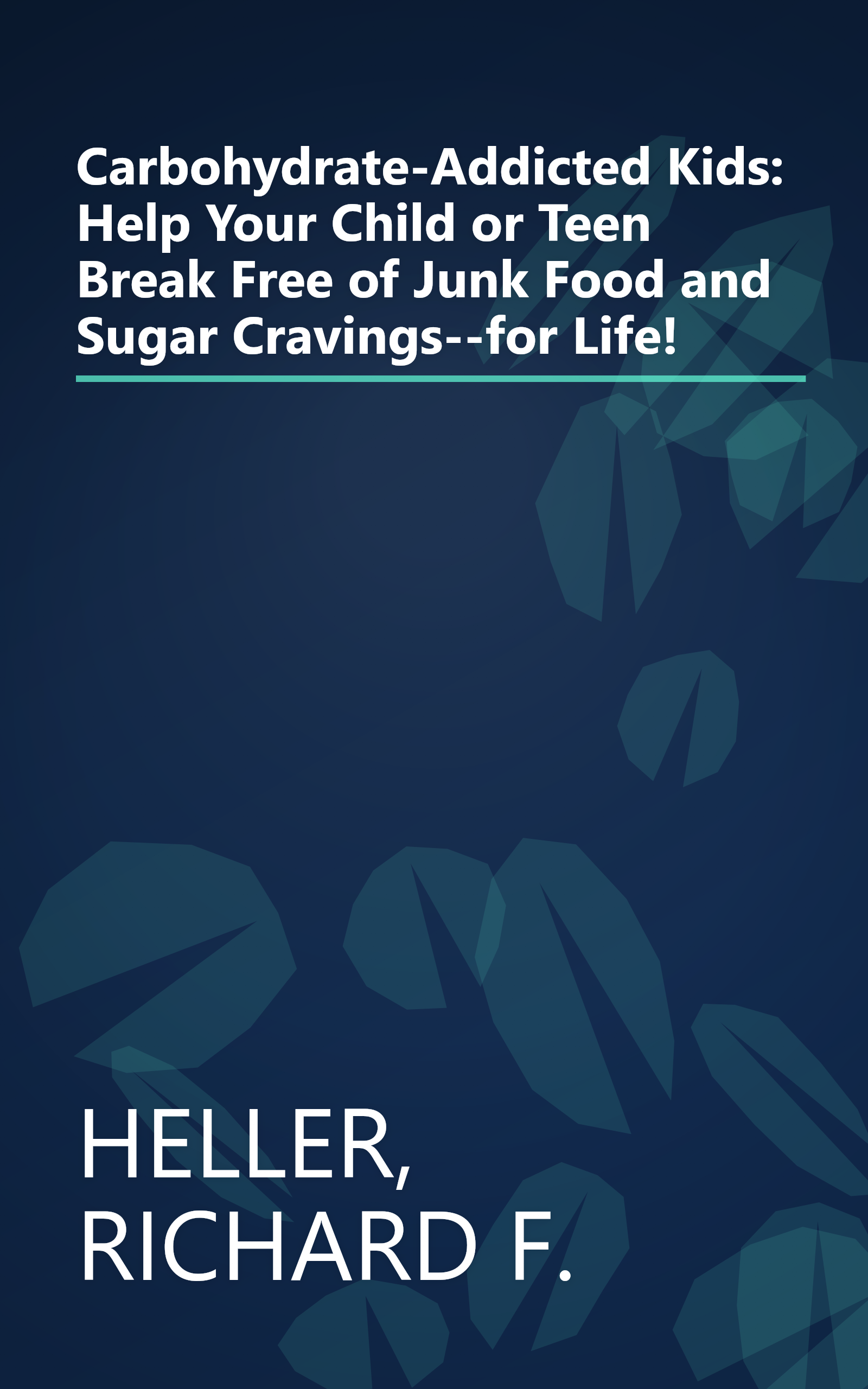 Carbohydrate-Addicted Kids: Help Your Child or Teen Break Free of Junk Food and Sugar Cravings--for Life! book cover