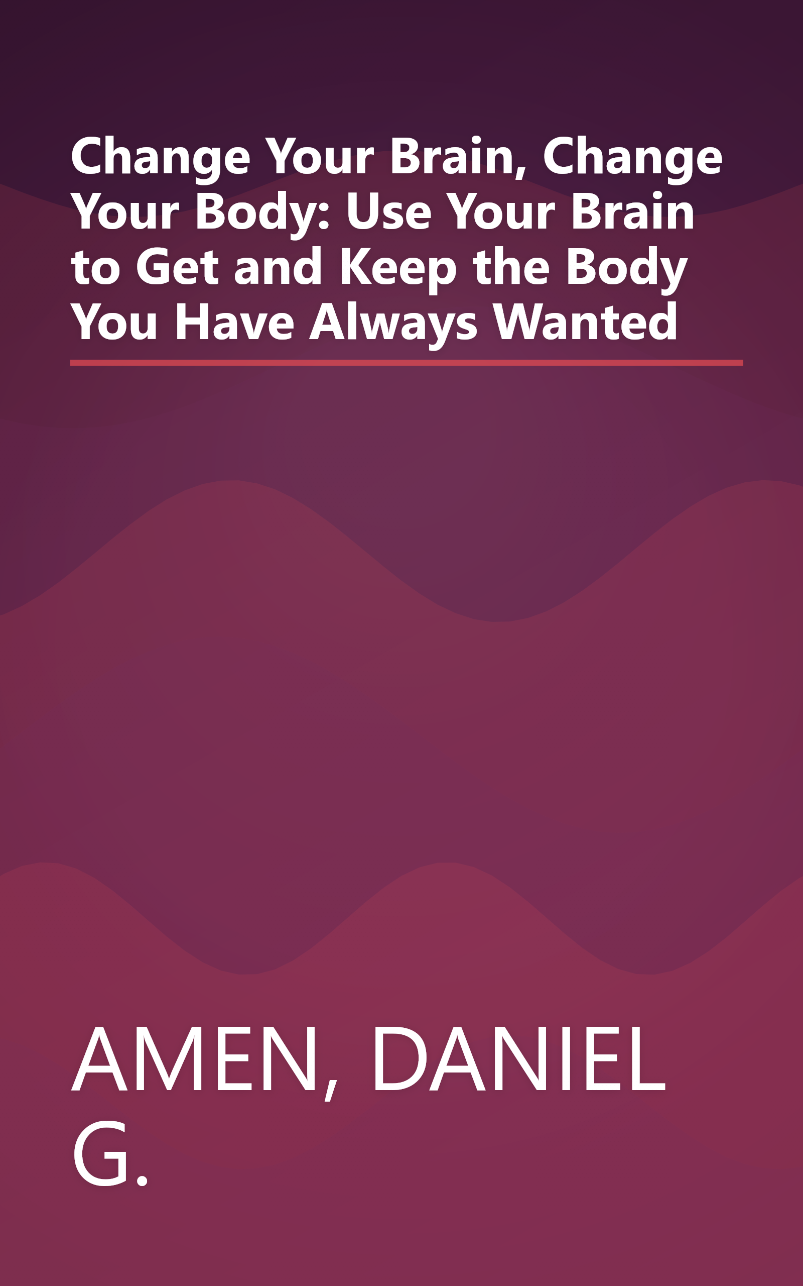 Change Your Brain, Change Your Body: Use Your Brain to Get and Keep the Body You Have Always Wanted book cover
