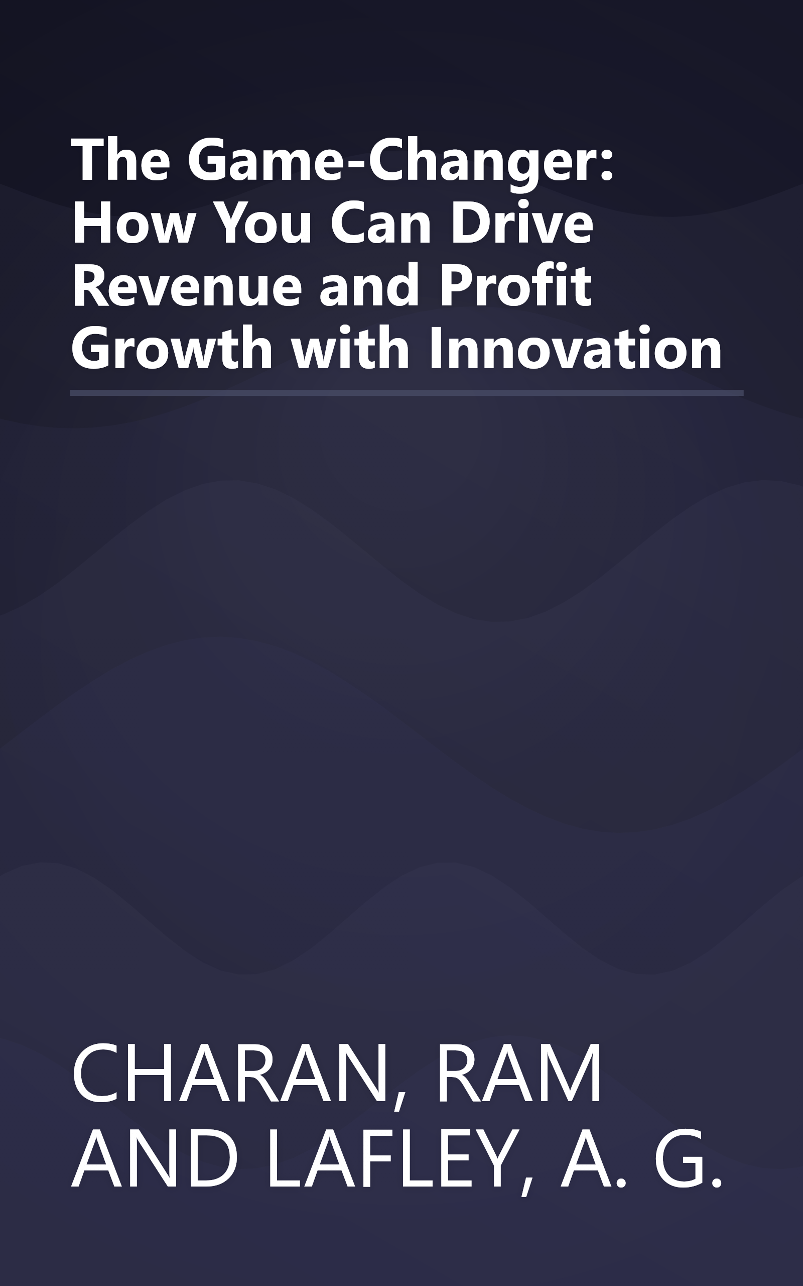 The Game-Changer: How You Can Drive Revenue and Profit Growth with Innovation book cover