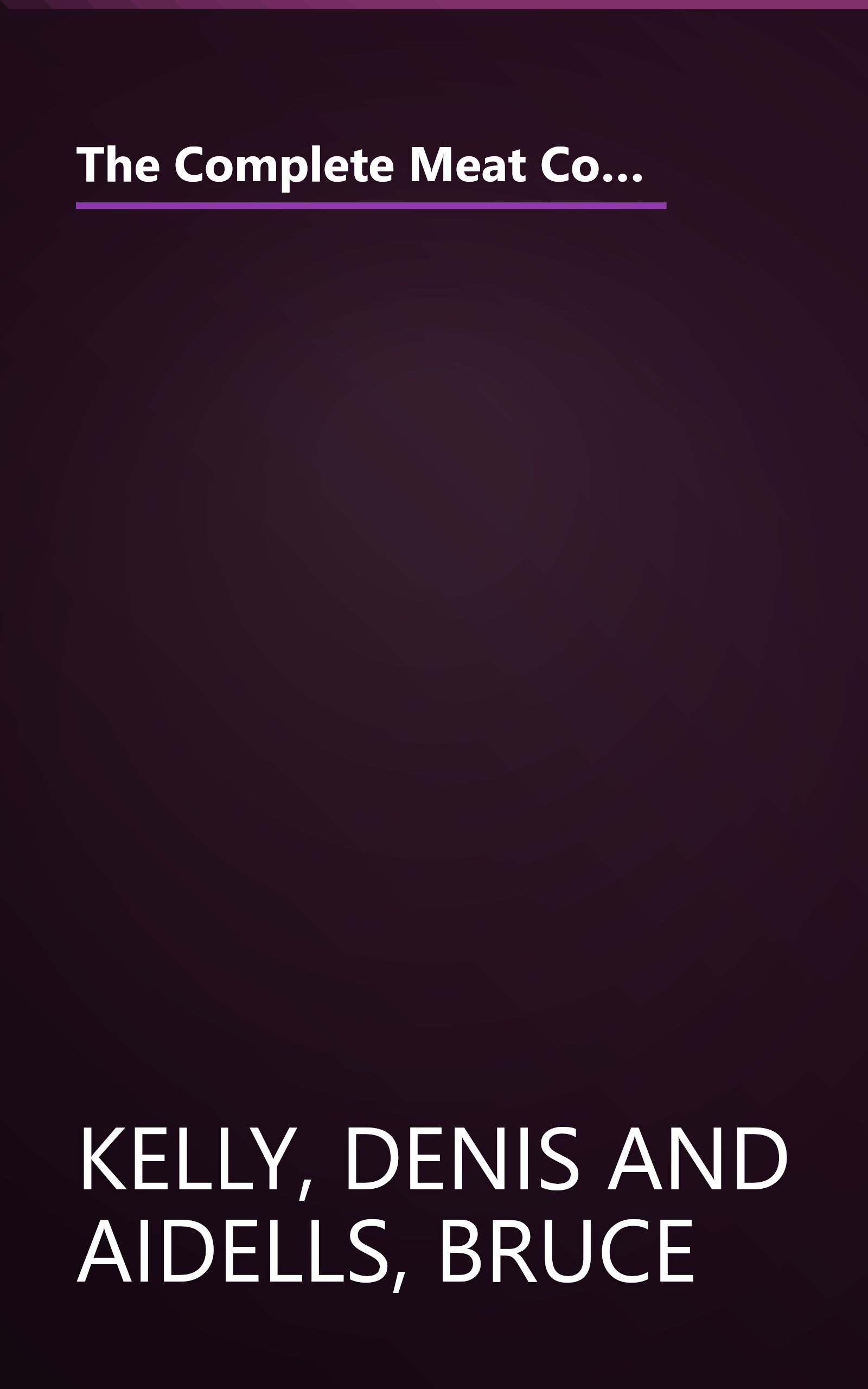 The Complete Meat Cookbook: A Juicy and Authoritative Guide to Selecting, Seasoning, and Cooking Today's Beef, Pork, Lamb, and Veal book cover