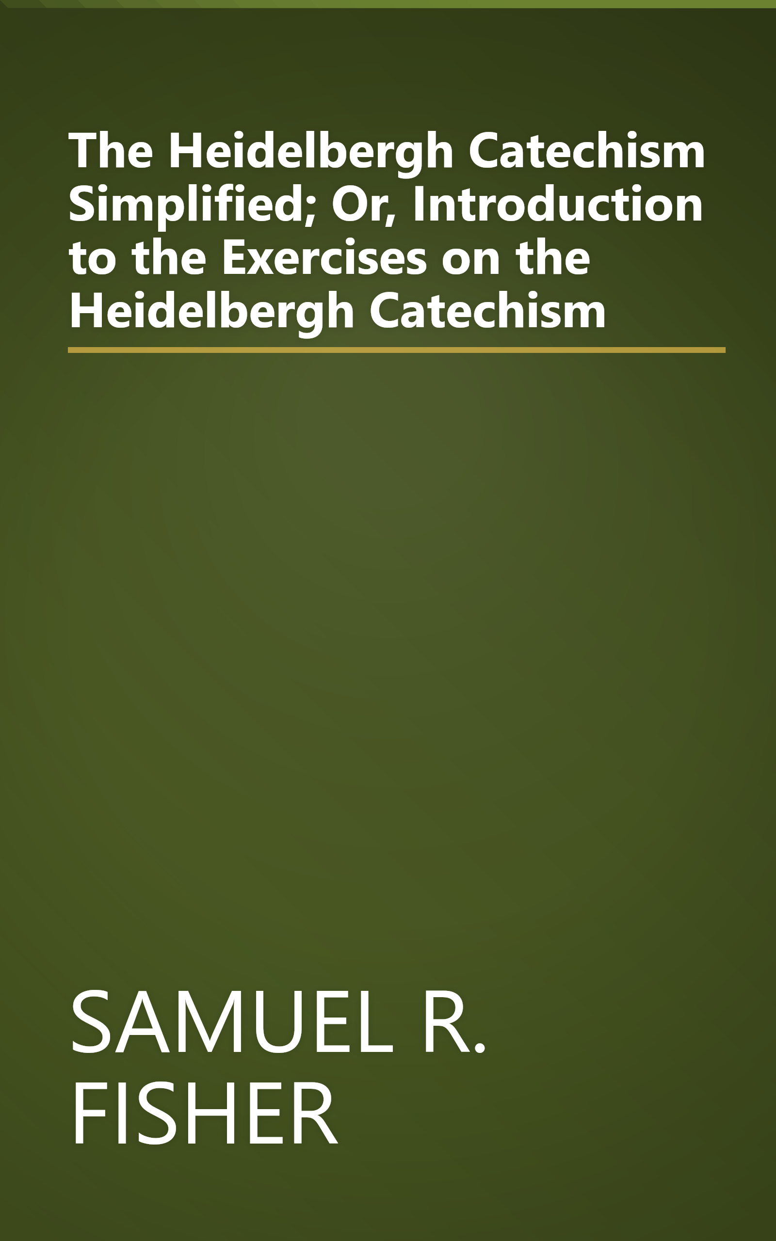 The Heidelbergh Catechism Simplified; Or, Introduction to the Exercises on the Heidelbergh Catechism book cover