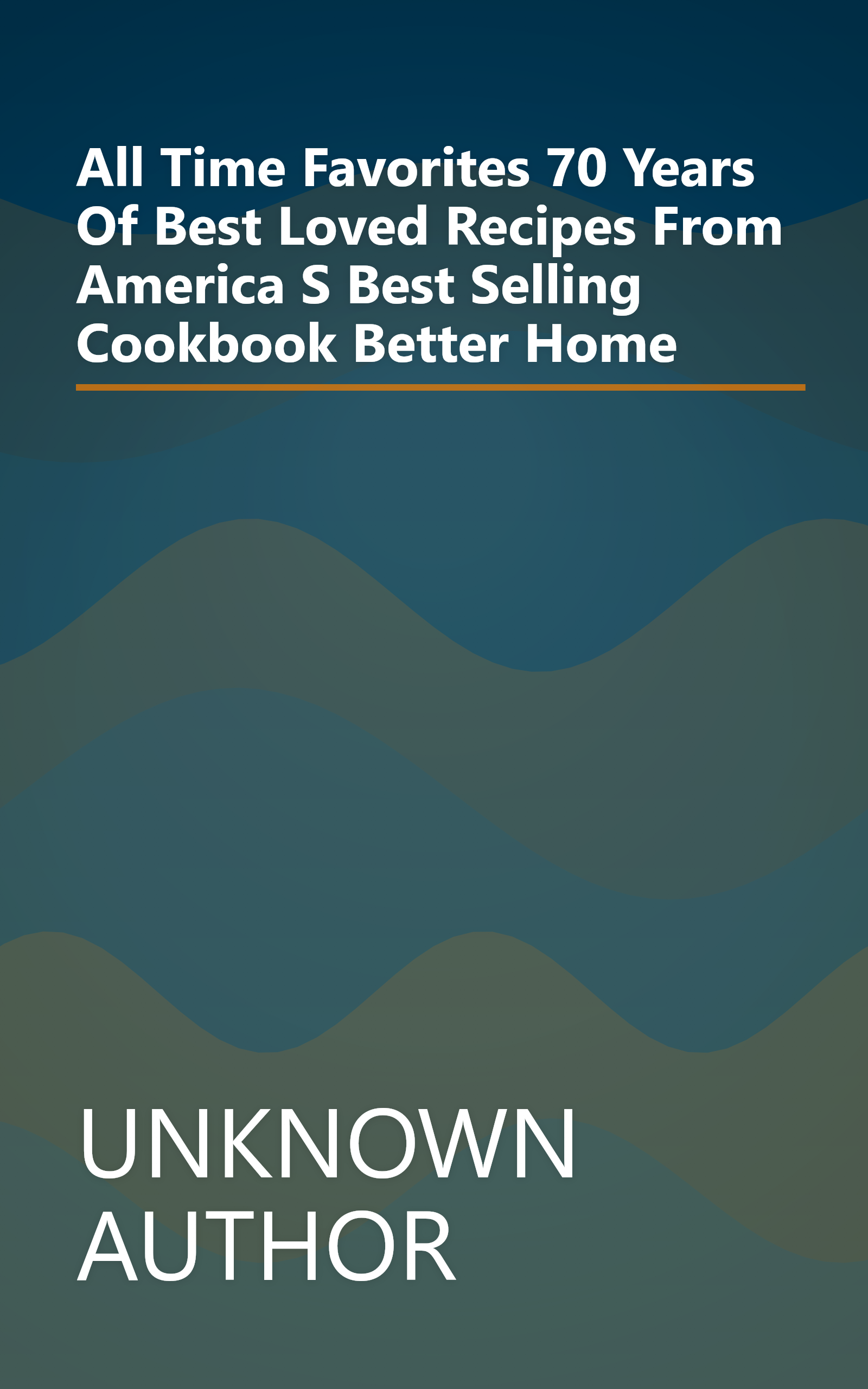 All Time Favorites  70 Years Of Best Loved Recipes From America S Best Selling Cookbook  Better Home book cover