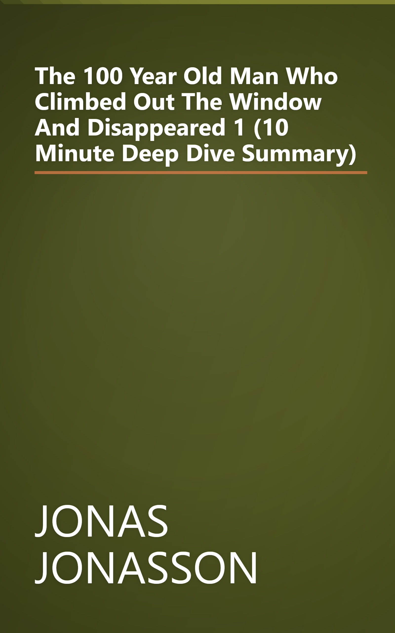 The 100 Year Old Man Who Climbed Out The Window And Disappeared 1 (10 Minute   Deep Dive Summary) book cover