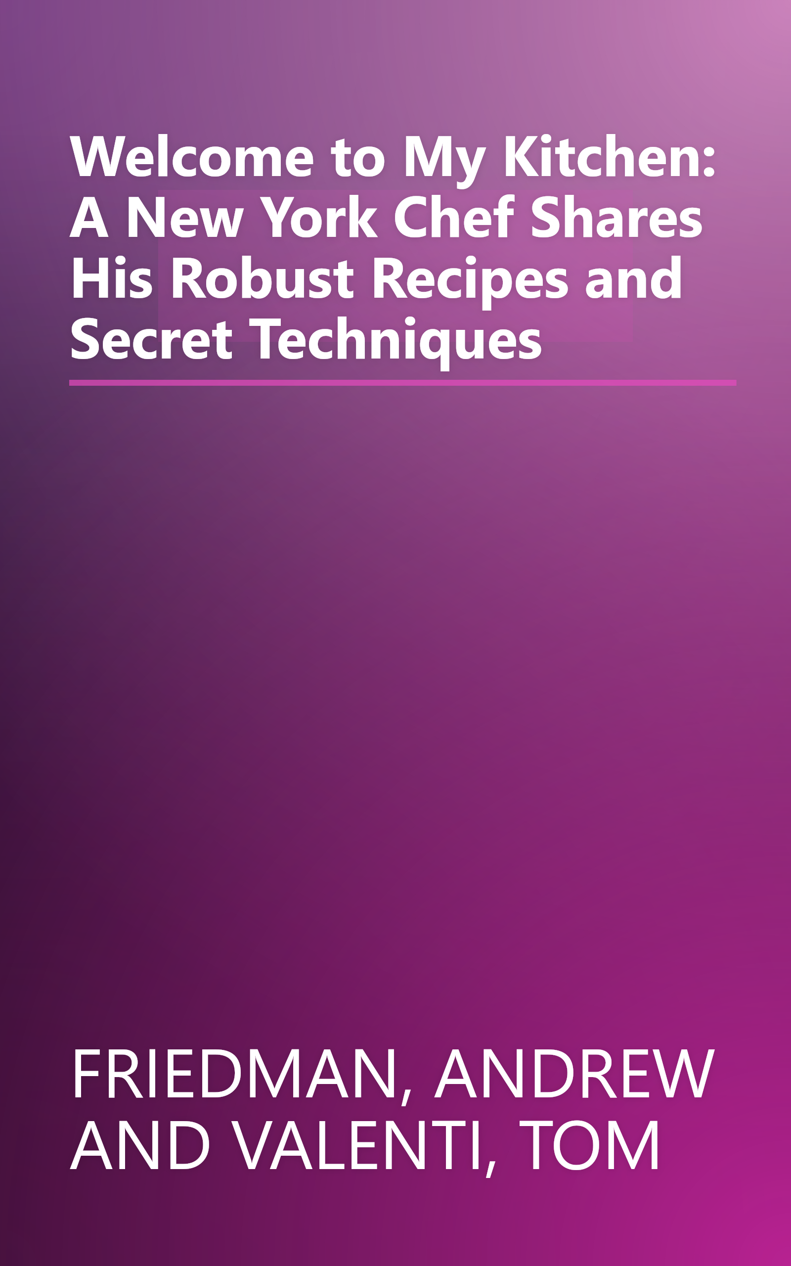 Welcome to My Kitchen: A New York Chef Shares His Robust Recipes and Secret Techniques book cover