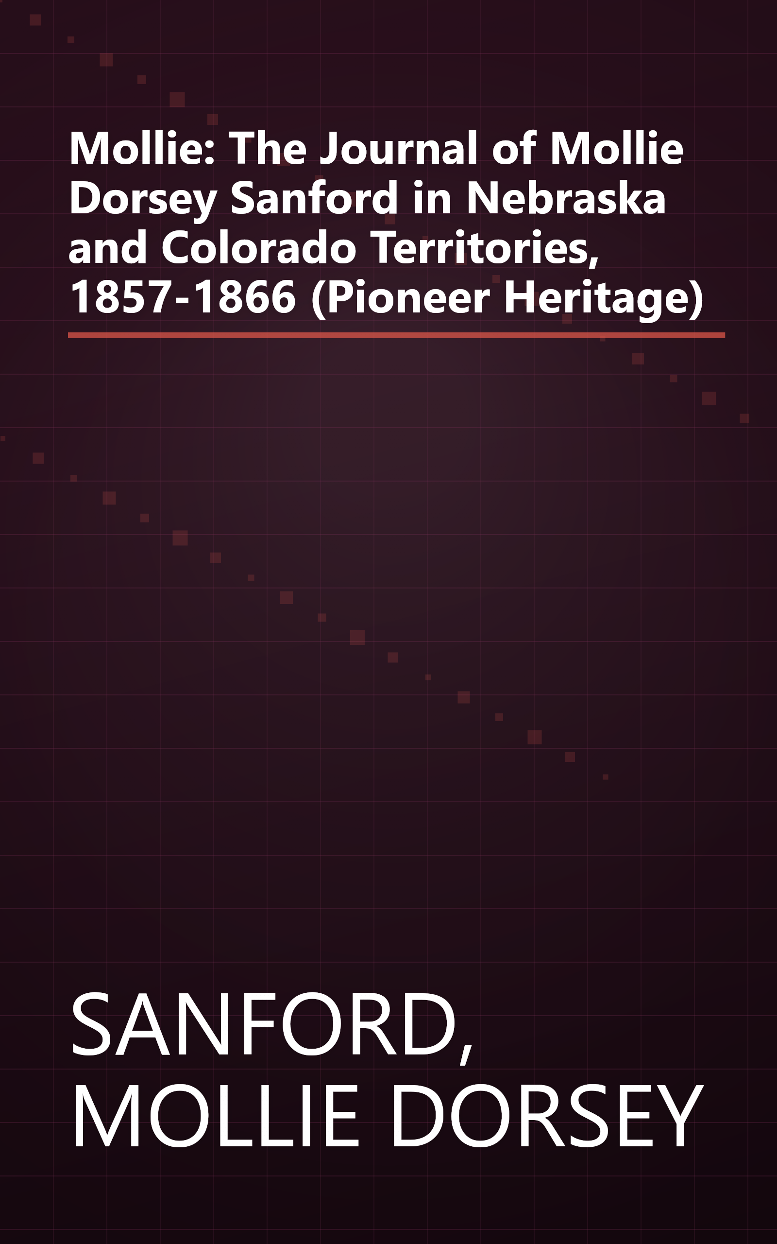 Mollie: The Journal of Mollie Dorsey Sanford in Nebraska and Colorado Territories, 1857-1866 (Pioneer Heritage) book cover