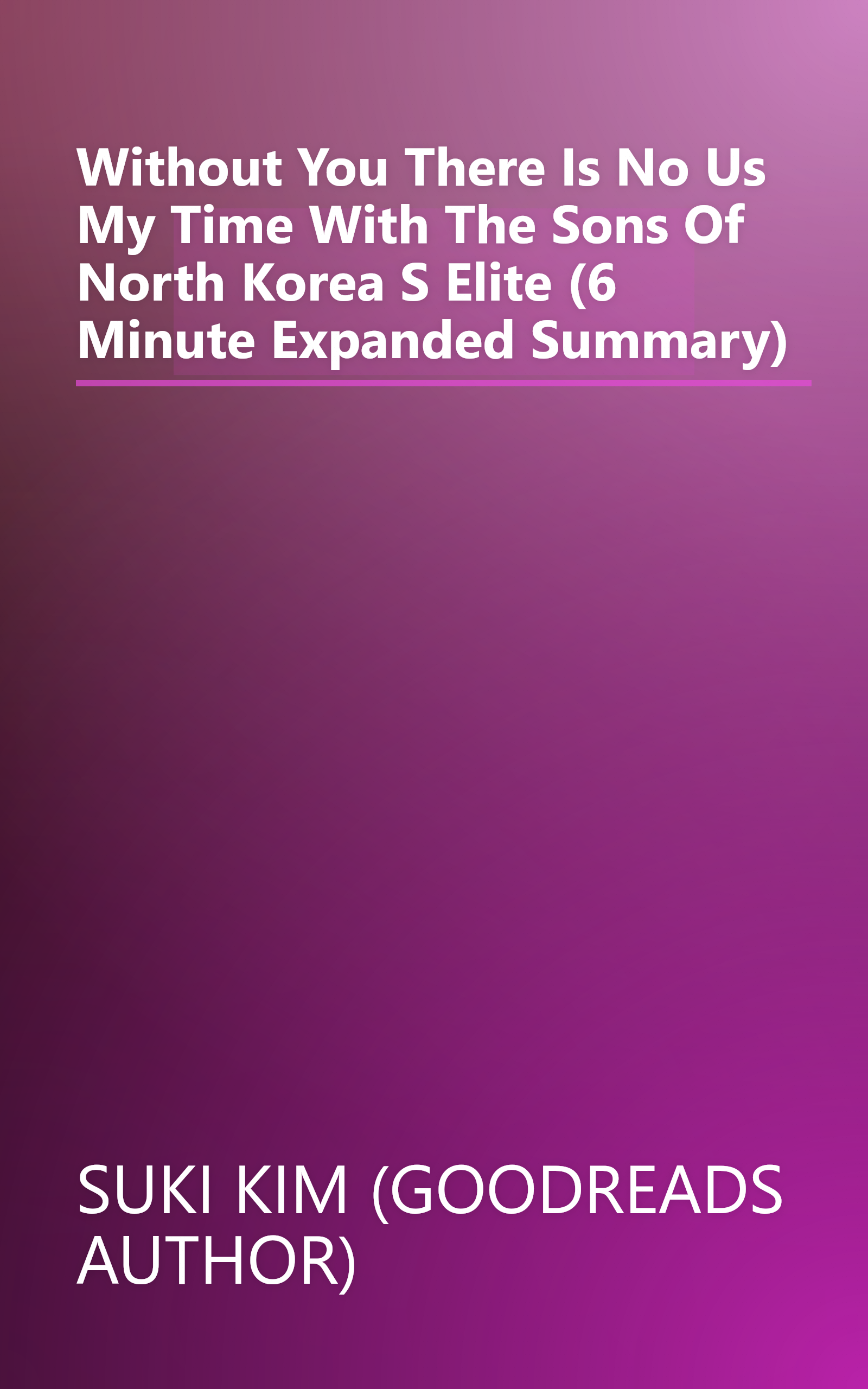 Without You  There Is No Us  My Time With The Sons Of North Korea S Elite (6 Minute   Expanded Summary) book cover