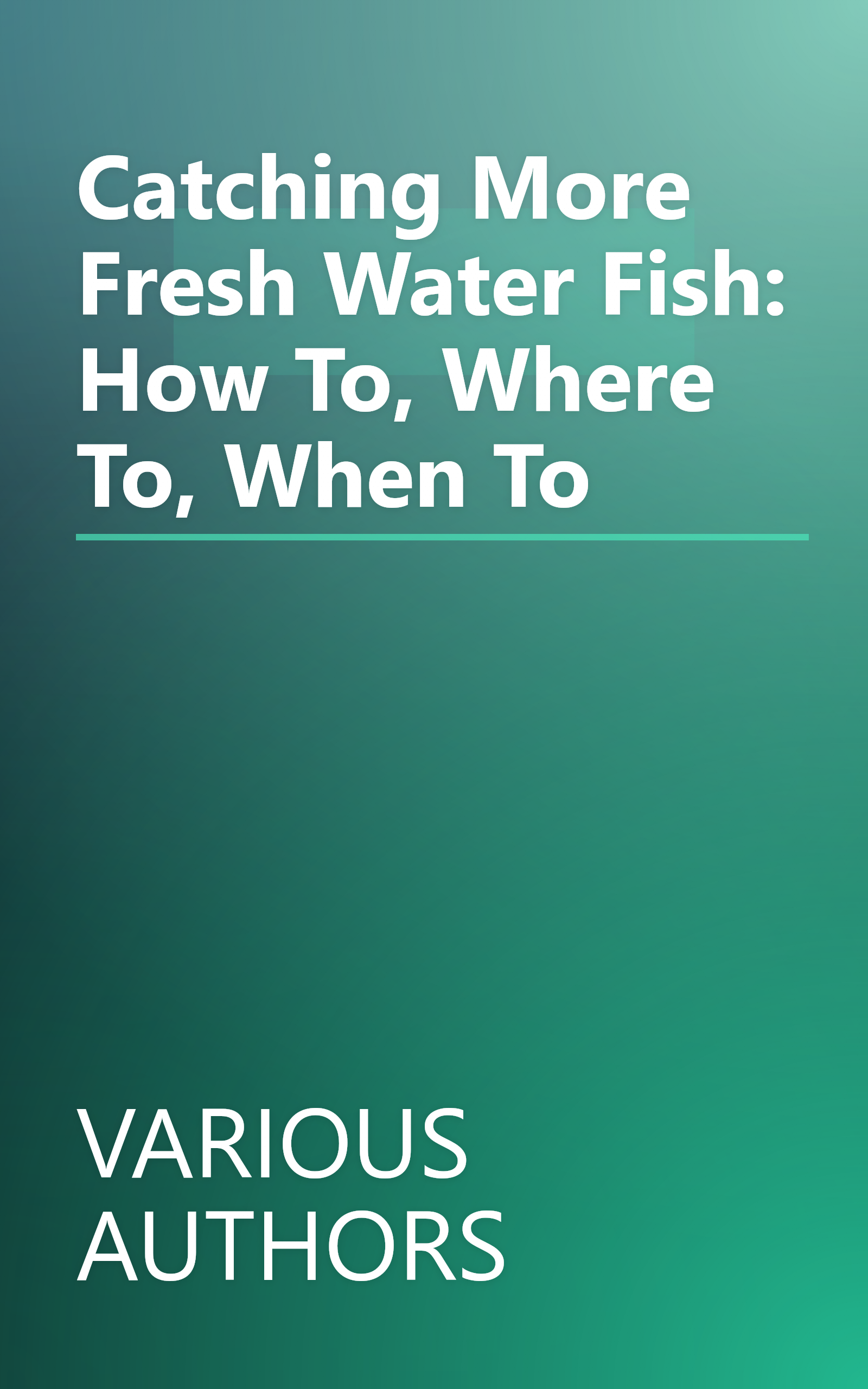 Catching More Fresh Water Fish: How To, Where To, When To book cover