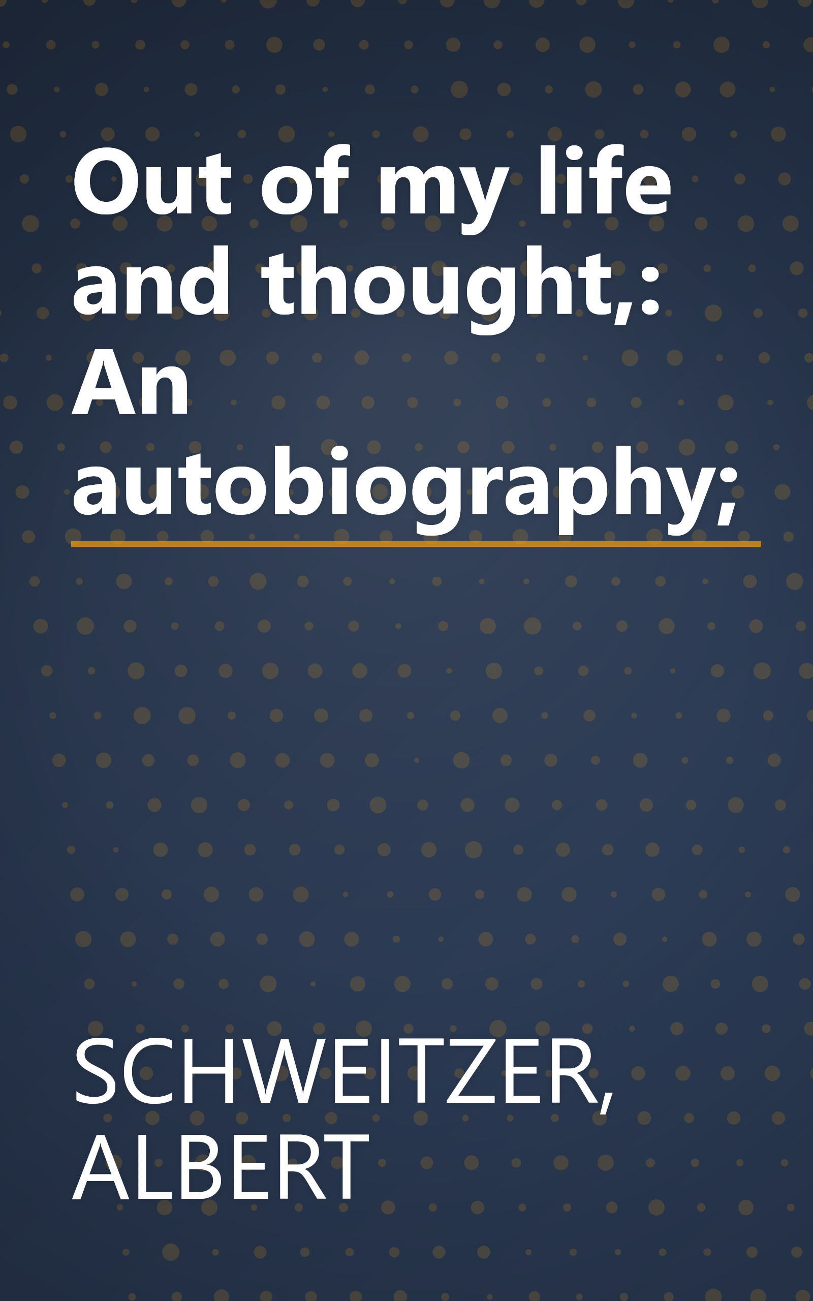 Out of my life and thought,: An autobiography; book cover