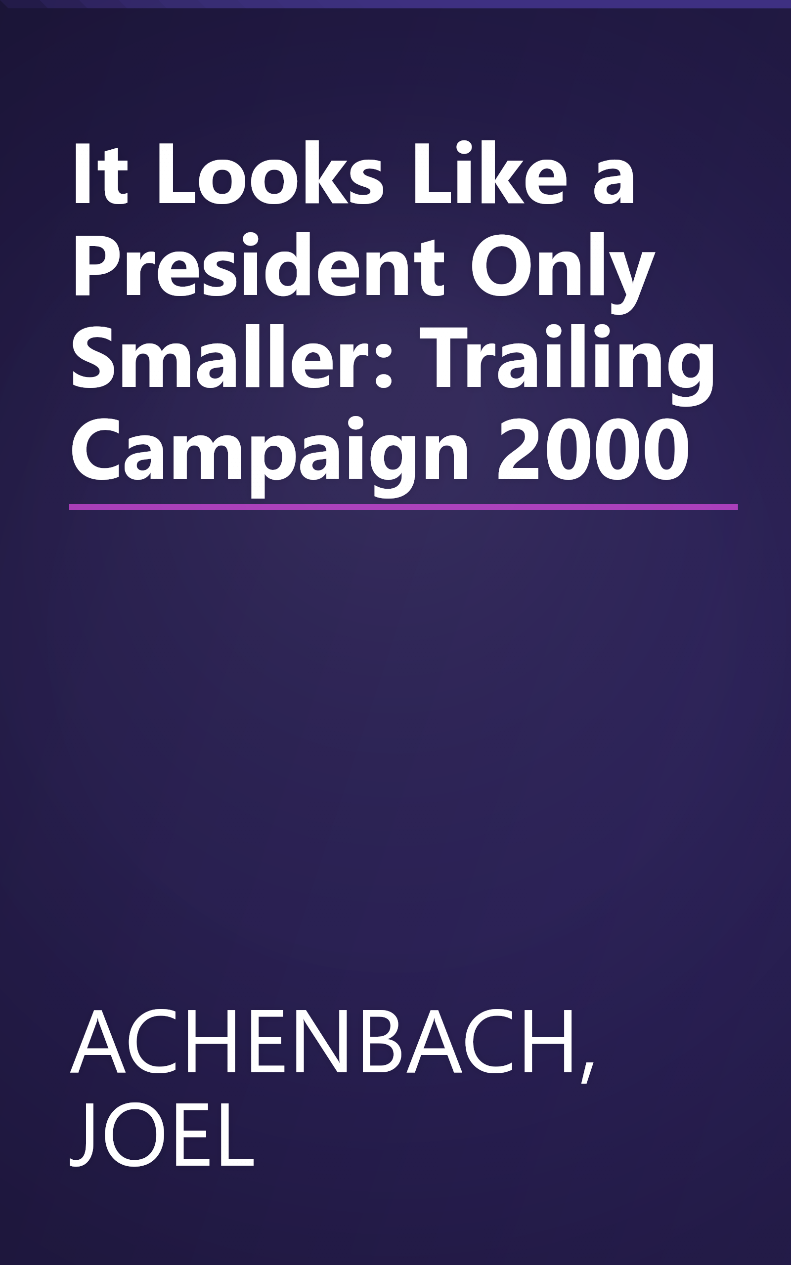 It Looks Like a President Only Smaller: Trailing Campaign 2000 book cover