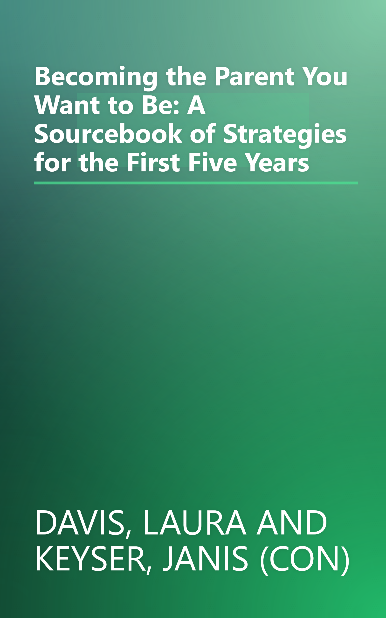 Becoming the Parent You Want to Be: A Sourcebook of Strategies for the First Five Years book cover