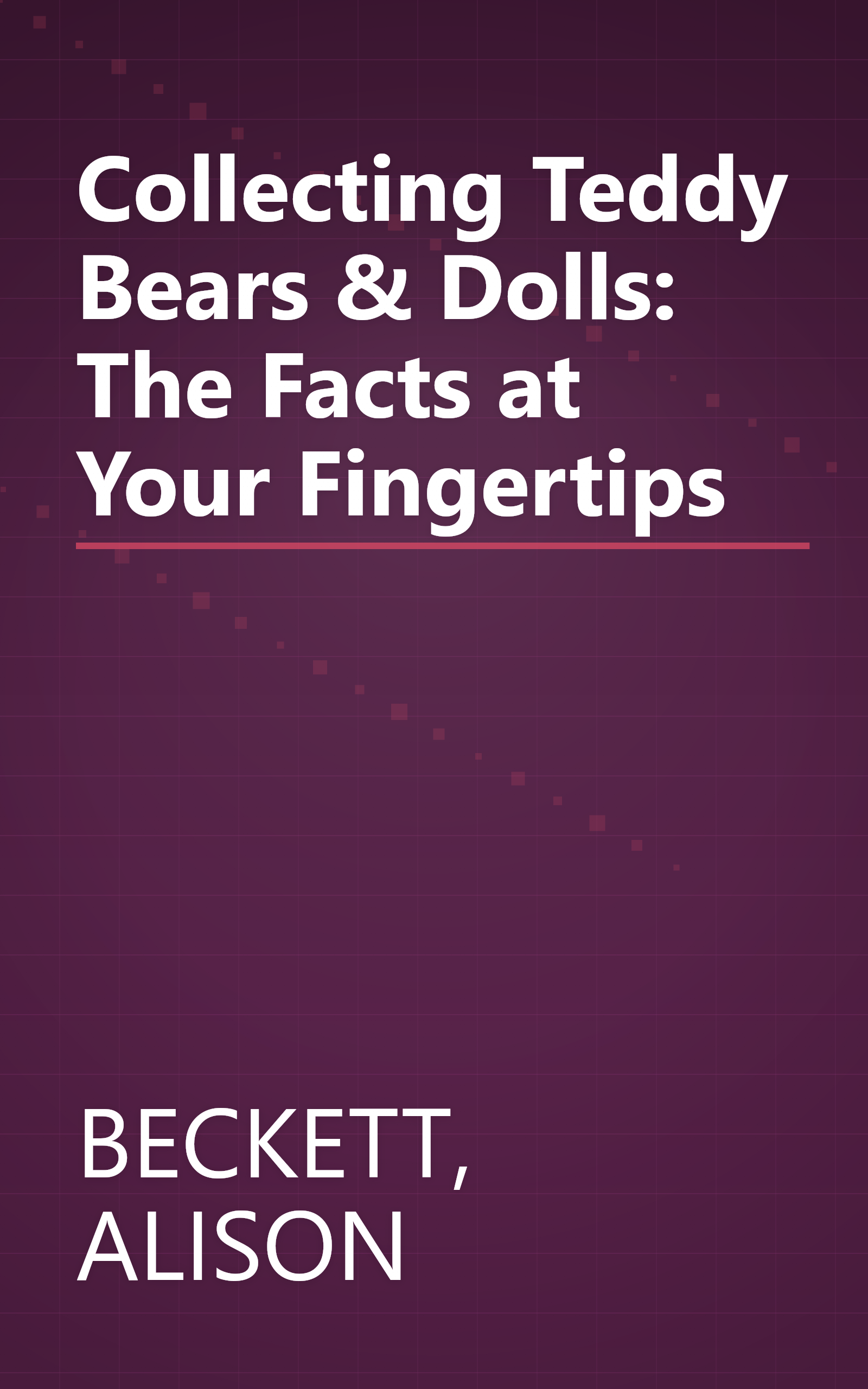 Collecting Teddy Bears & Dolls: The Facts at Your Fingertips book cover