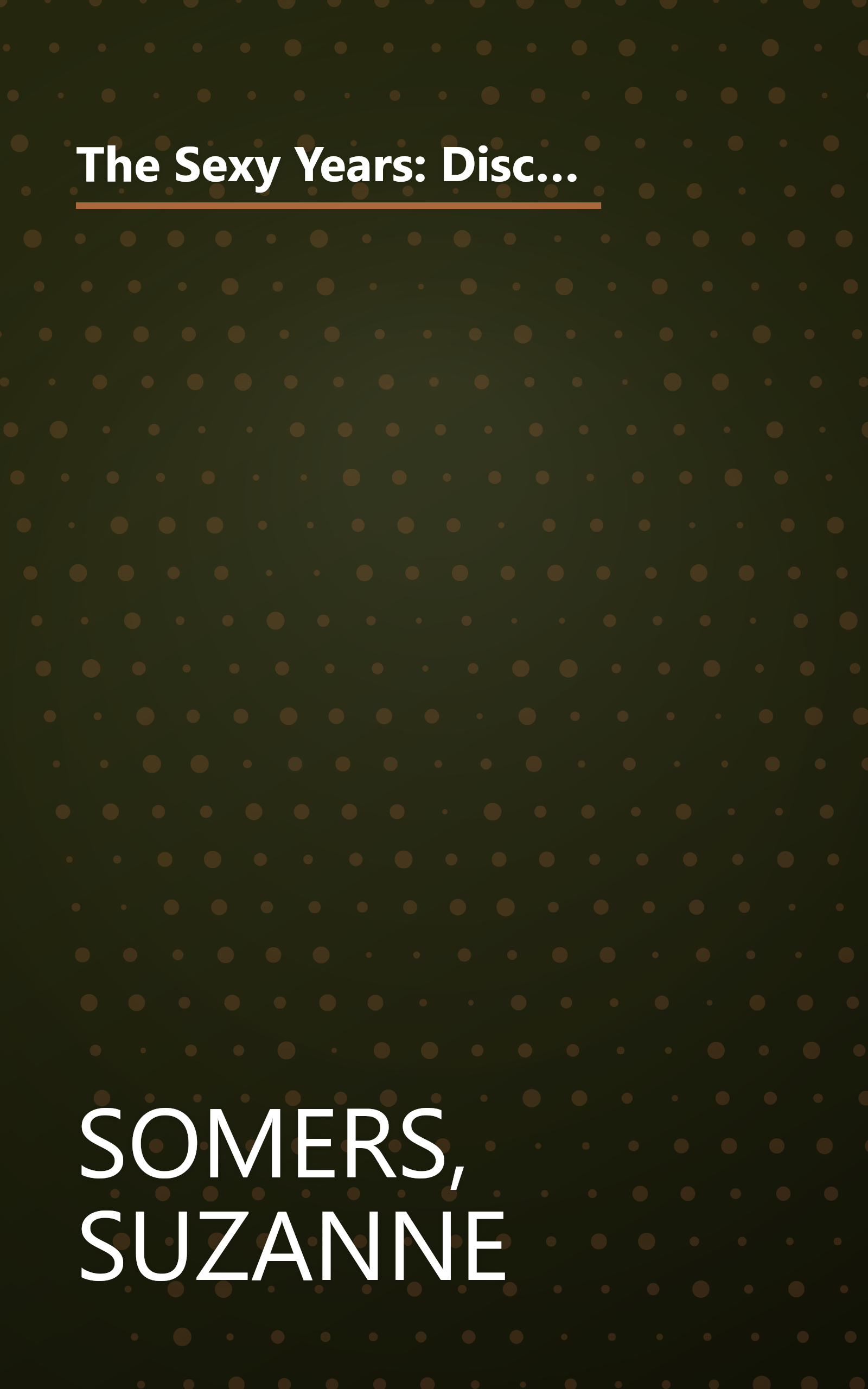 The Sexy Years: Discover the Hormone Connection--The Secret to Fabulous Sex, Great Health, and Vitality, for Women and Men book cover