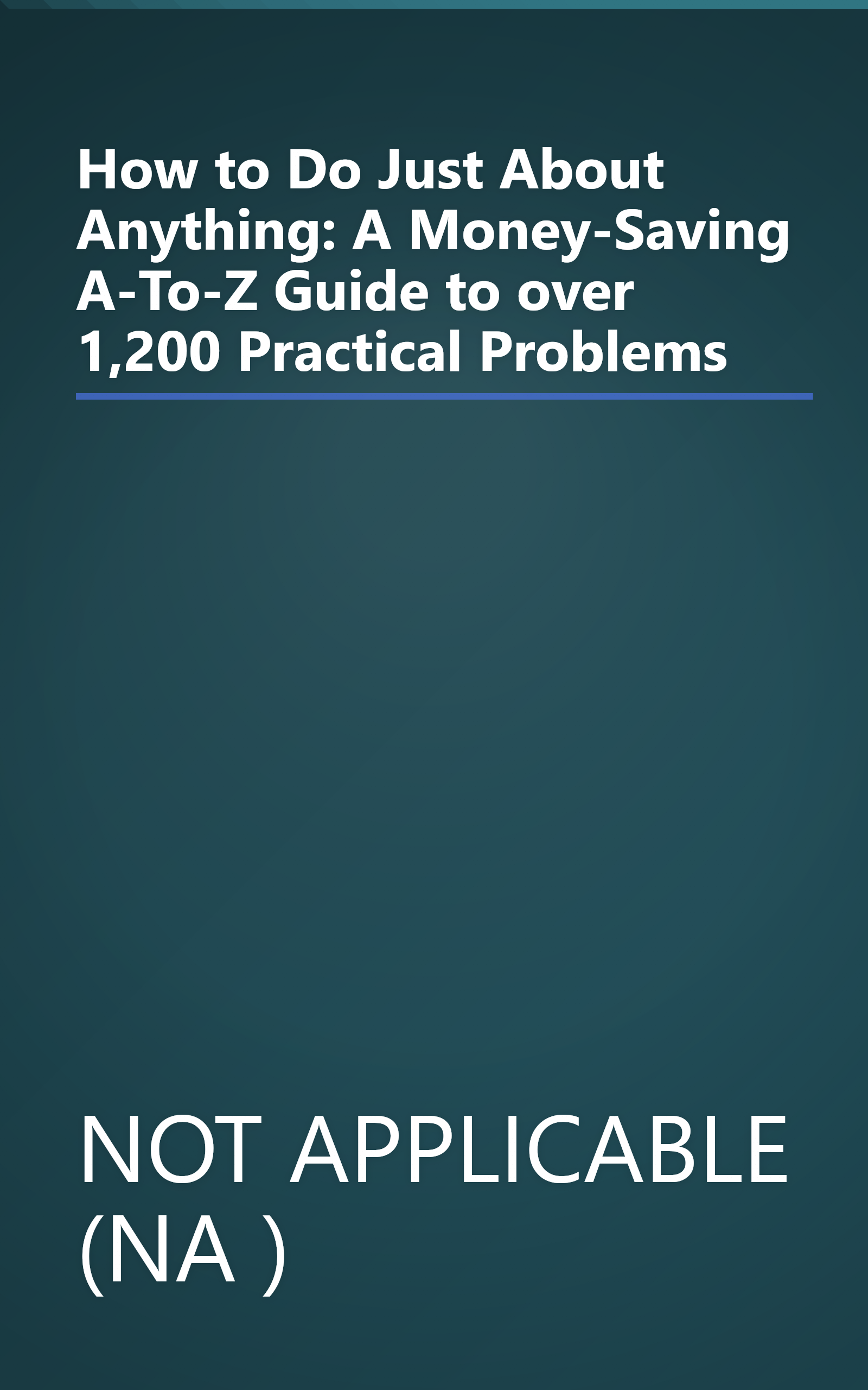 How to Do Just About Anything: A Money-Saving A-To-Z Guide to over 1,200 Practical Problems book cover