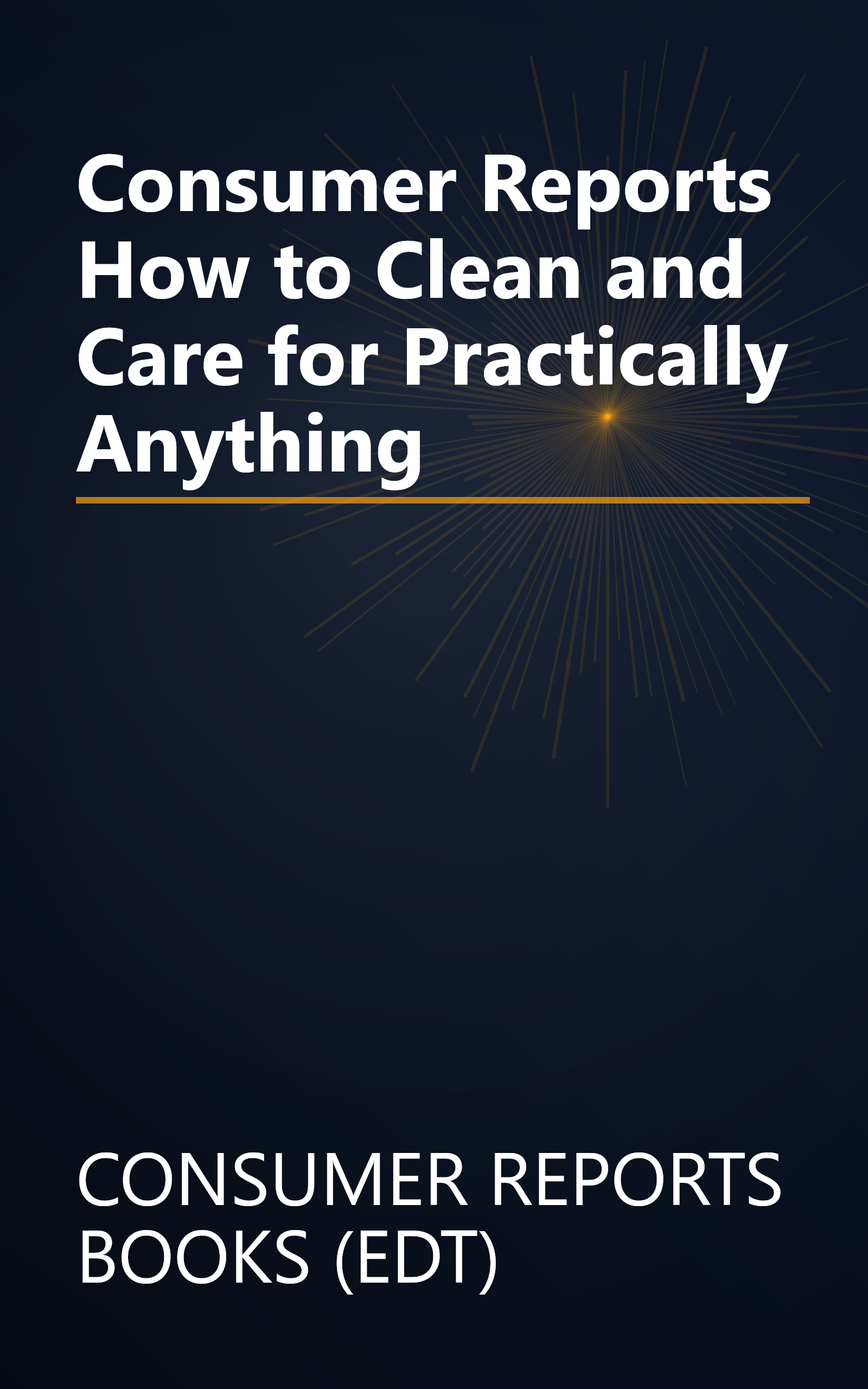 Consumer Reports How to Clean and Care for Practically Anything book cover