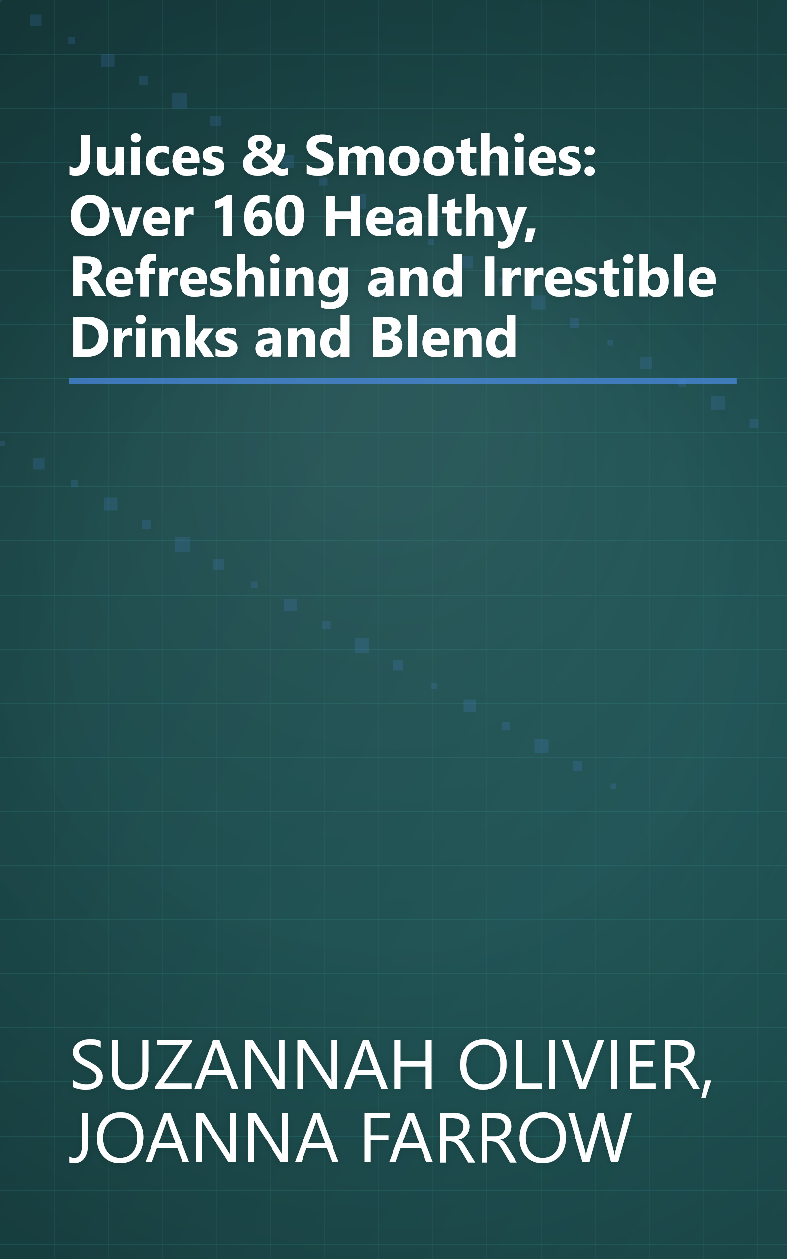 Juices & Smoothies: Over 160 Healthy, Refreshing and Irrestible Drinks and Blend book cover