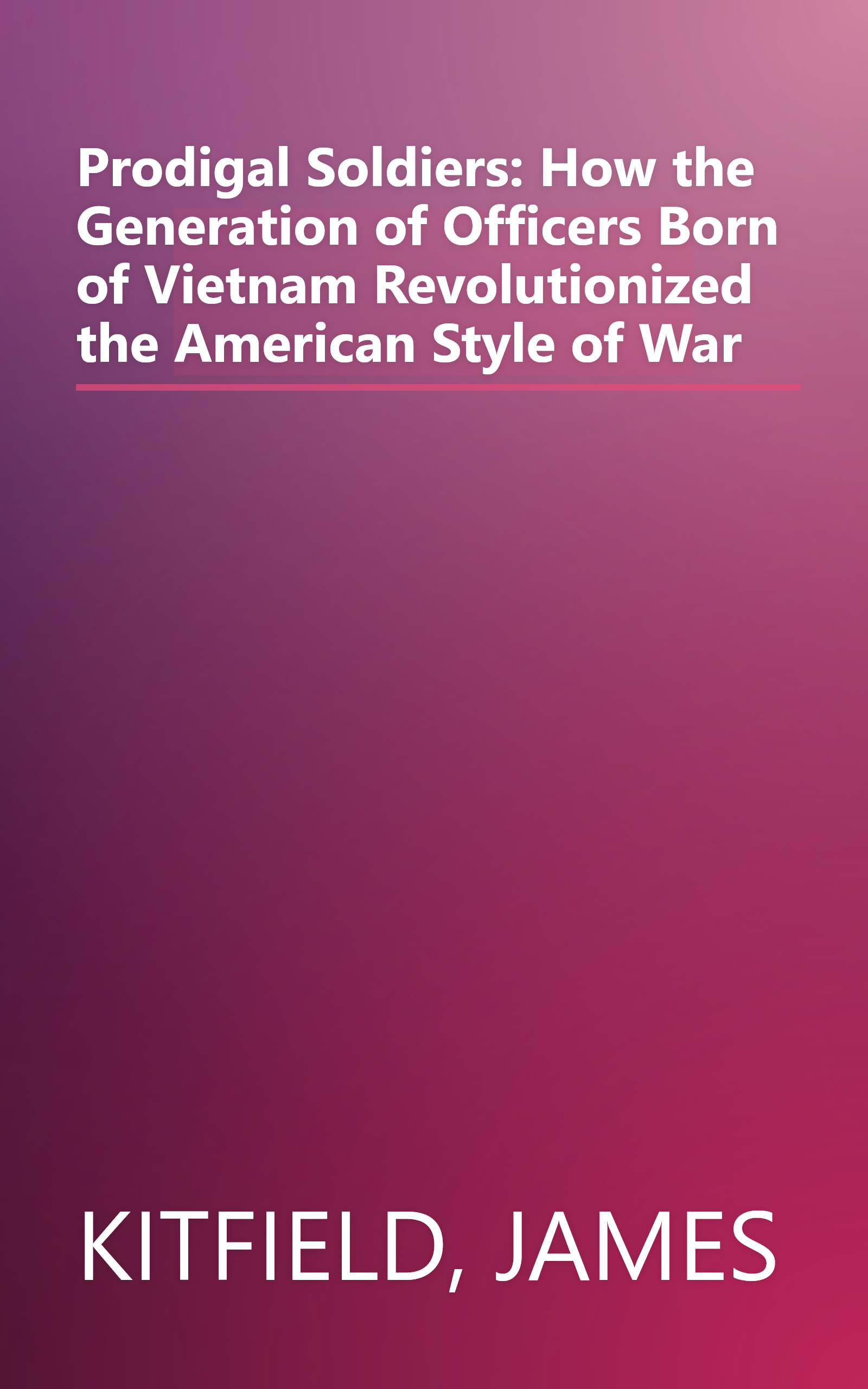 Prodigal Soldiers: How the Generation of Officers Born of Vietnam Revolutionized the American Style of War book cover