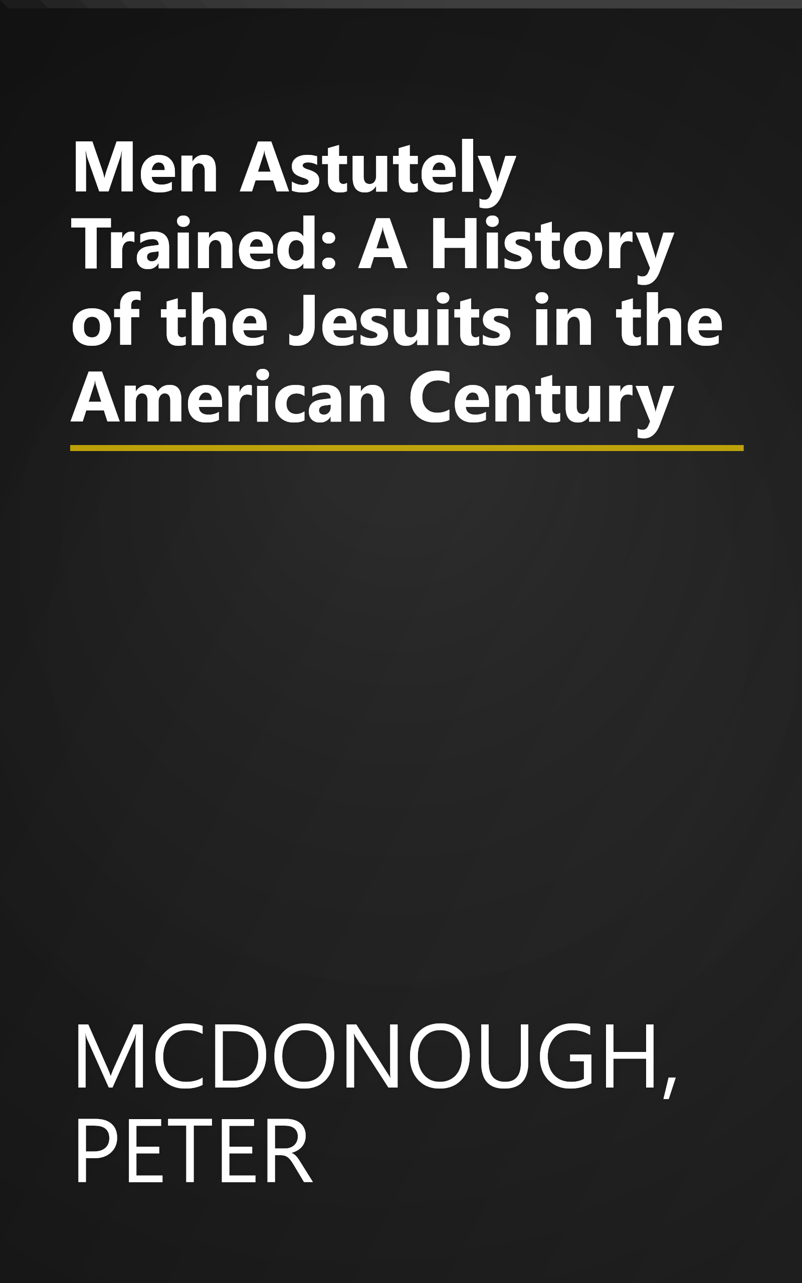 Men Astutely Trained: A History of the Jesuits in the American Century book cover