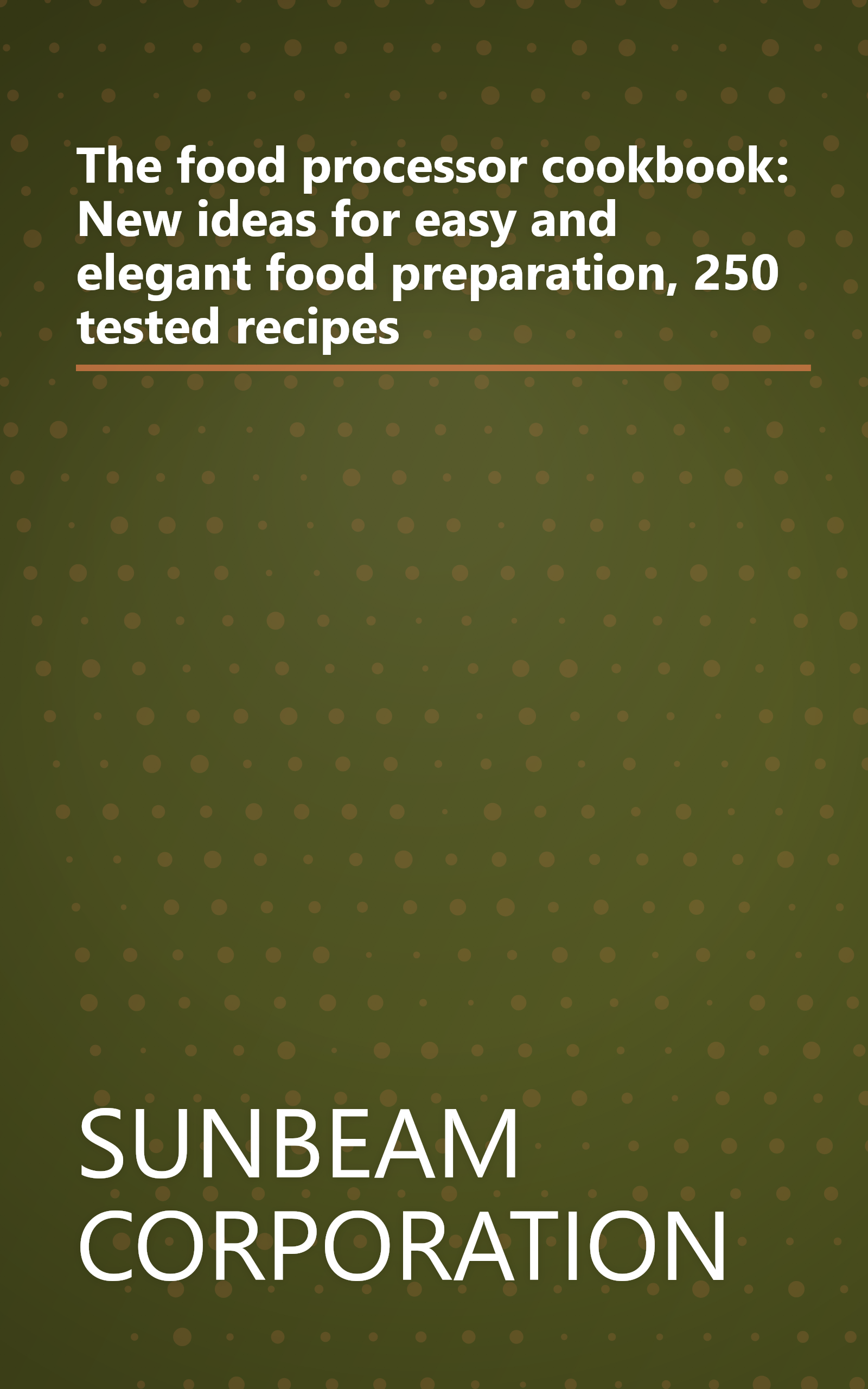 The food processor cookbook: New ideas for easy and elegant food preparation, 250 tested recipes book cover