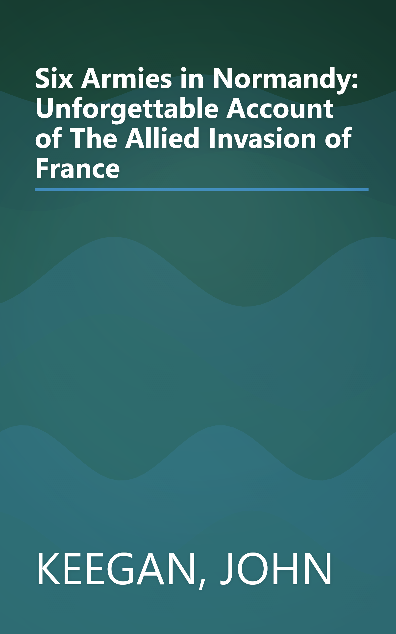 Six Armies in Normandy: Unforgettable Account of The Allied Invasion of France book cover