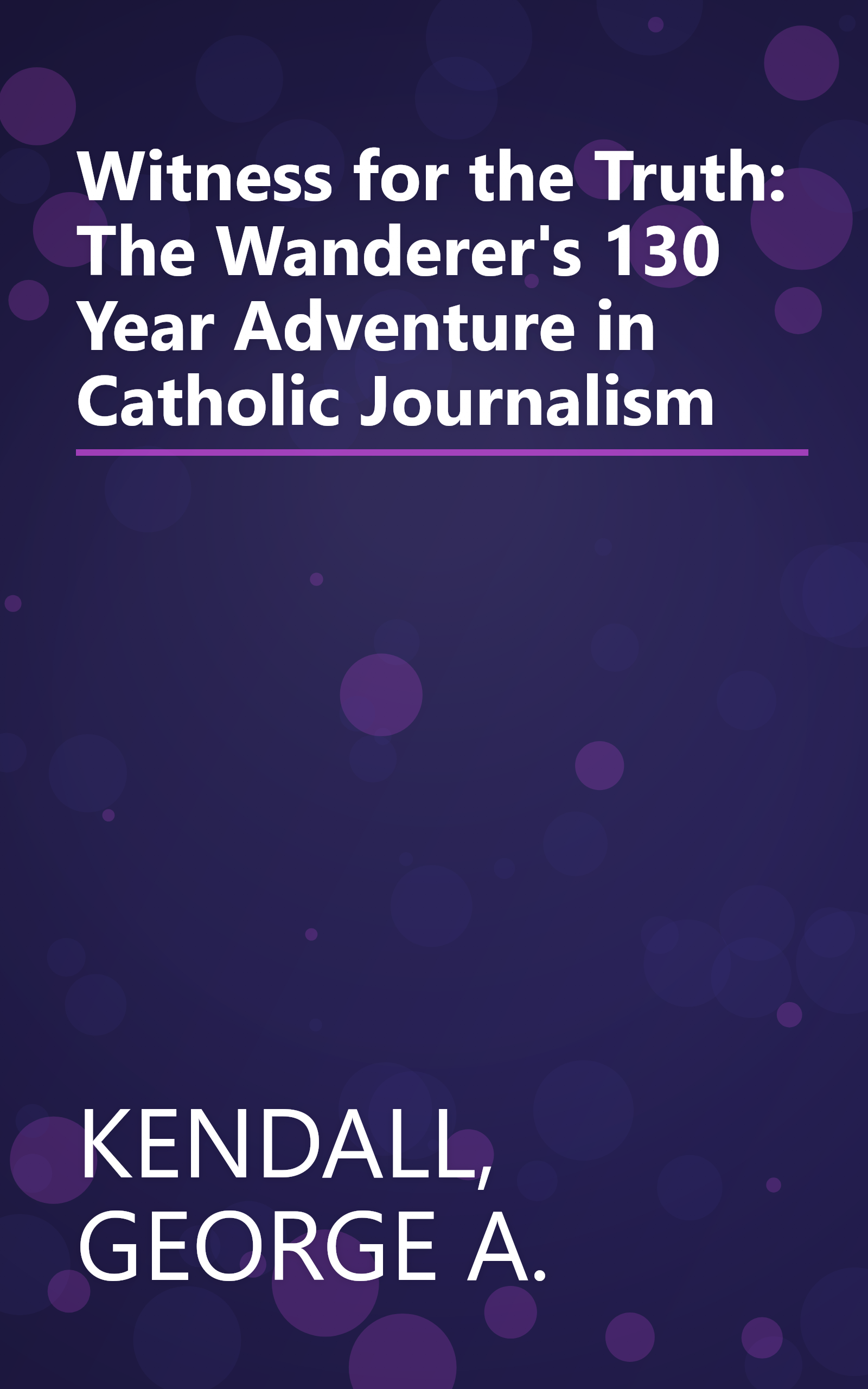 Witness for the Truth: The Wanderer's 130 Year Adventure in Catholic Journalism book cover