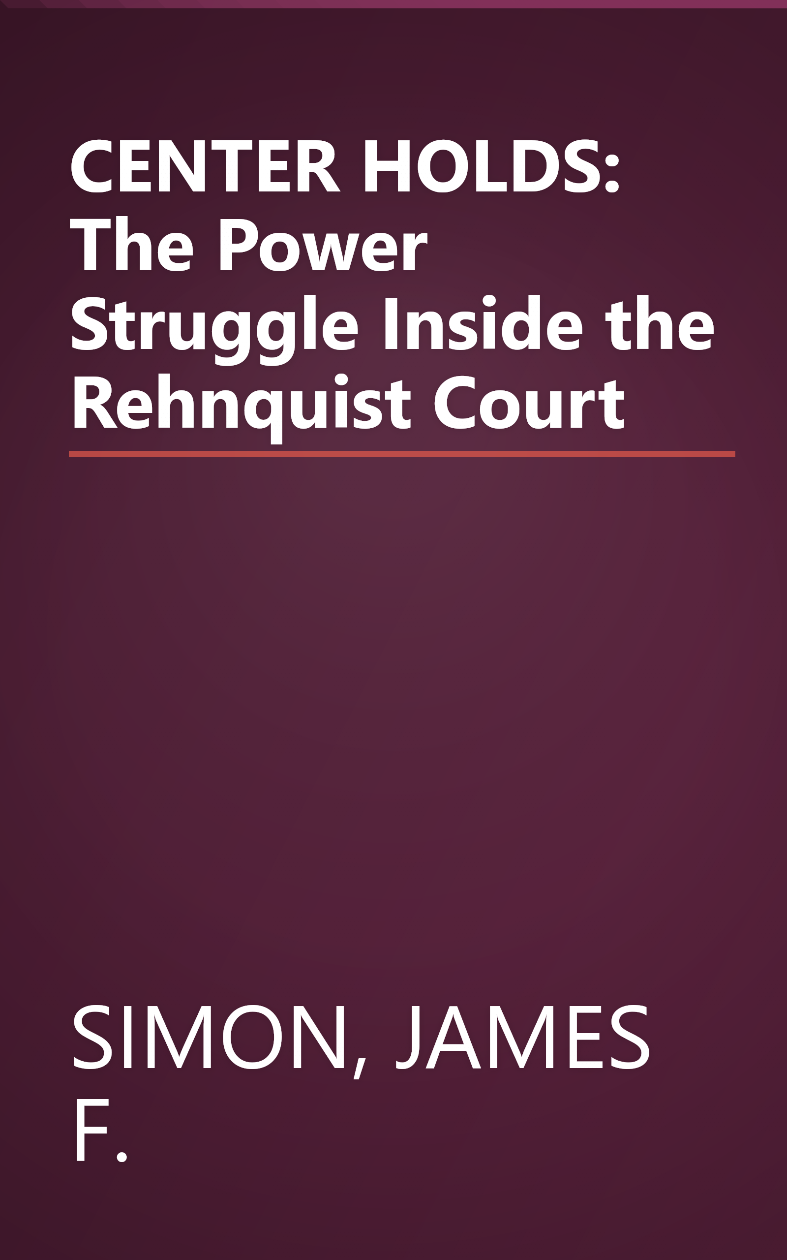 CENTER HOLDS: The Power Struggle Inside the Rehnquist Court book cover