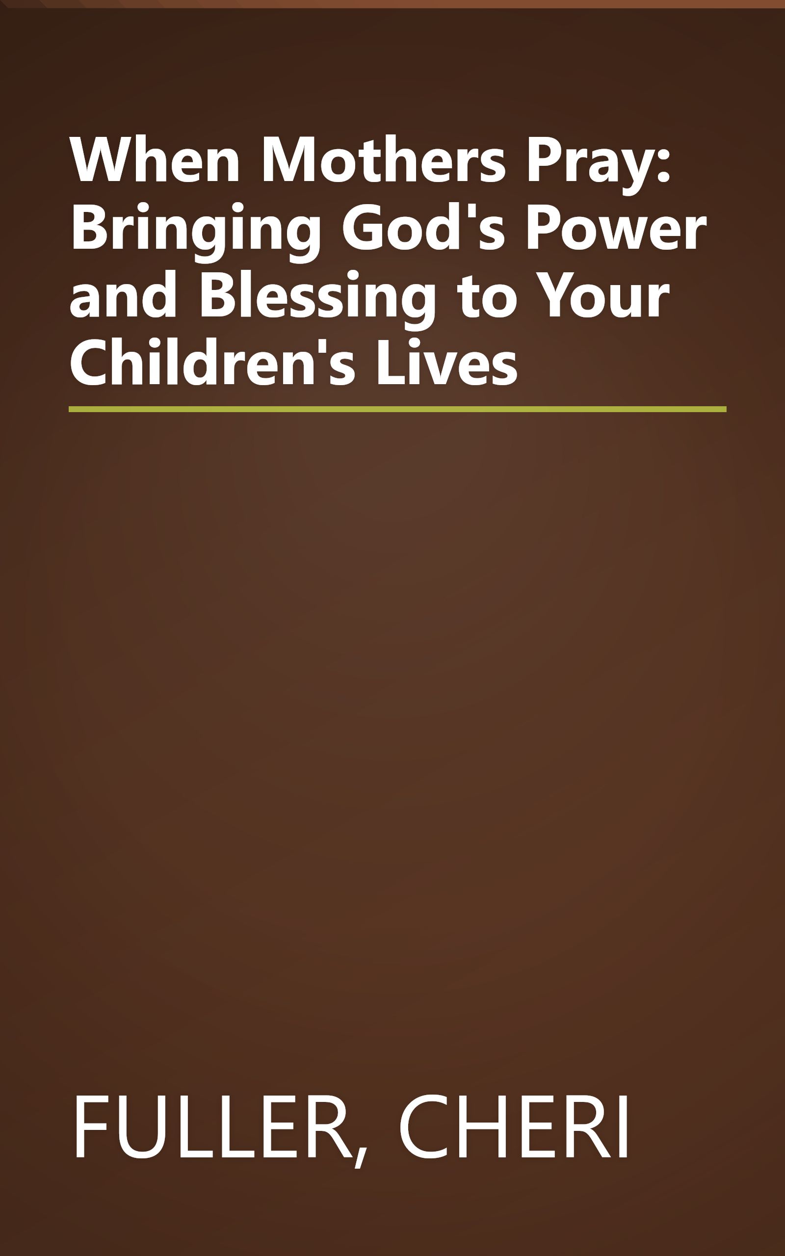 When Mothers Pray: Bringing God's Power and Blessing to Your Children's Lives book cover
