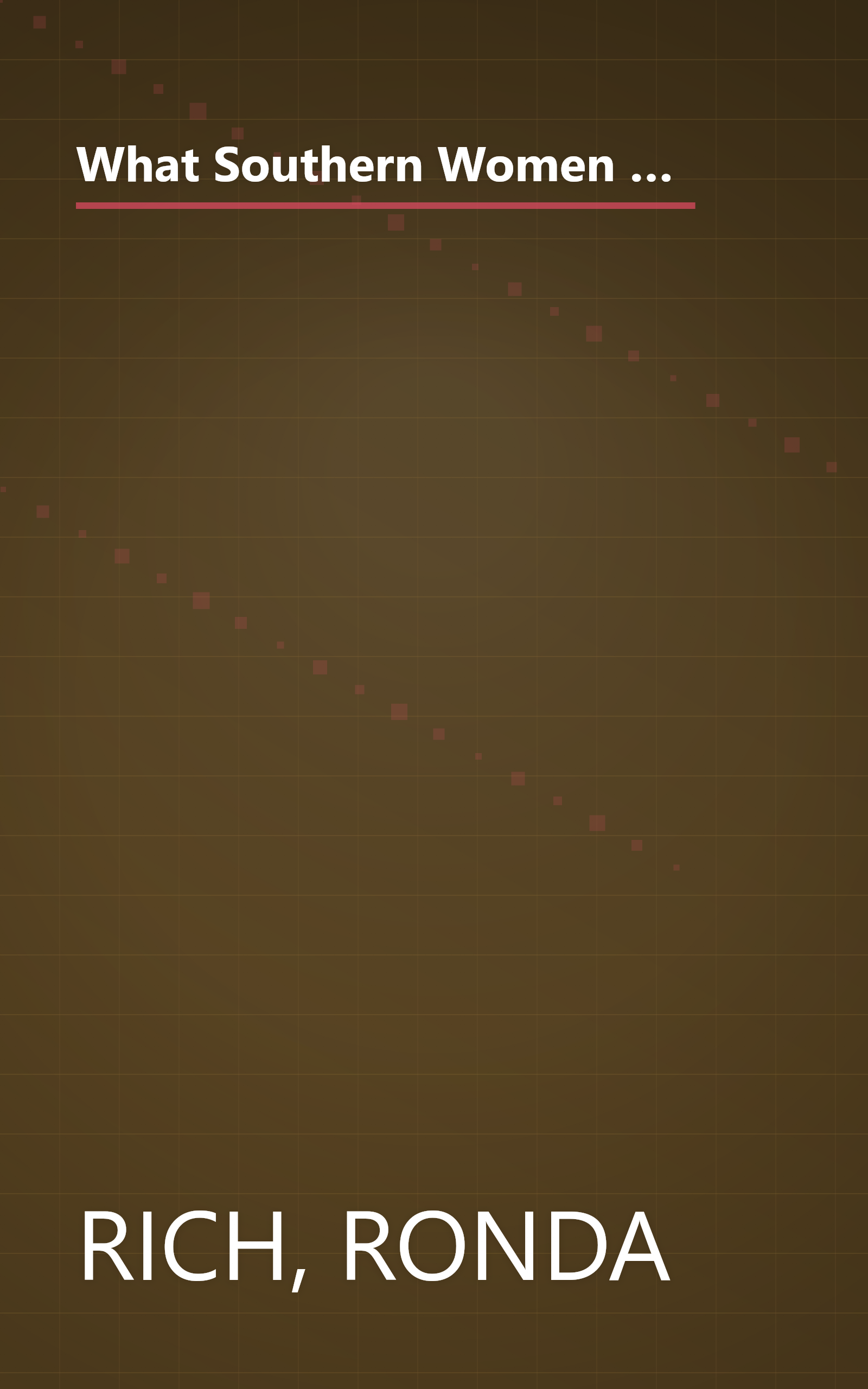 What Southern Women Know (That Every Woman Should): Timeless Secrets to Get Everything you Want in Love, Life, and Work book cover