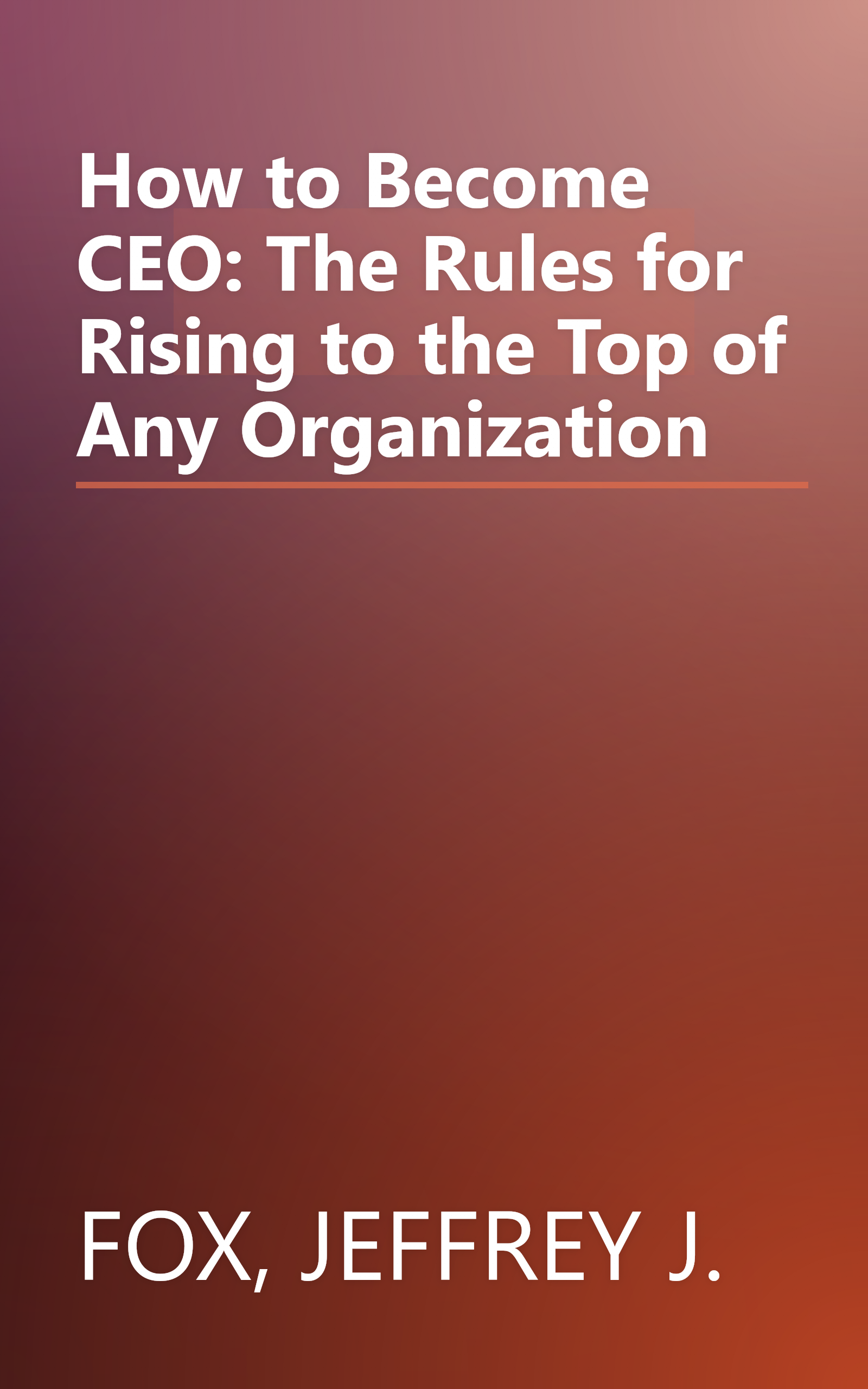 How to Become CEO: The Rules for Rising to the Top of Any Organization book cover