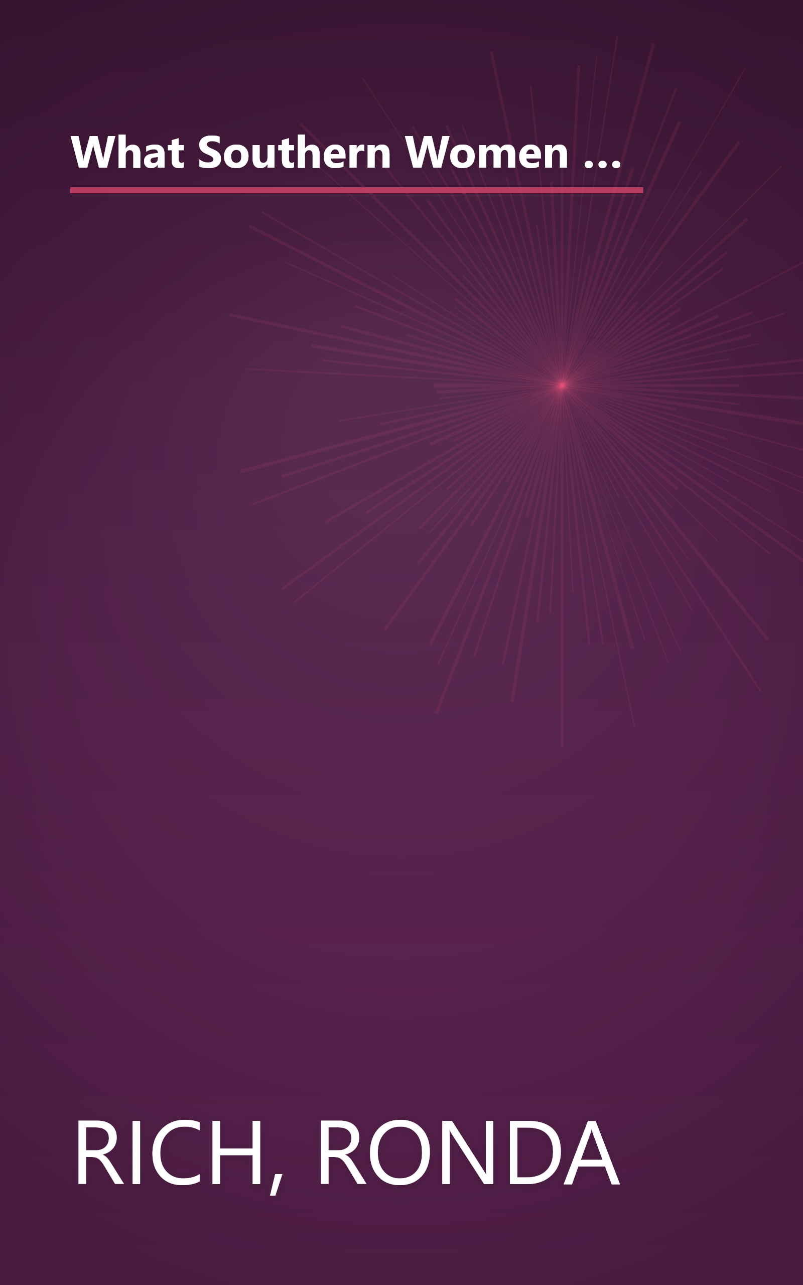 What Southern Women Know (That Every Woman Should): Timeless Secrets to Get Everything you Want in Love, Life, and Work book cover