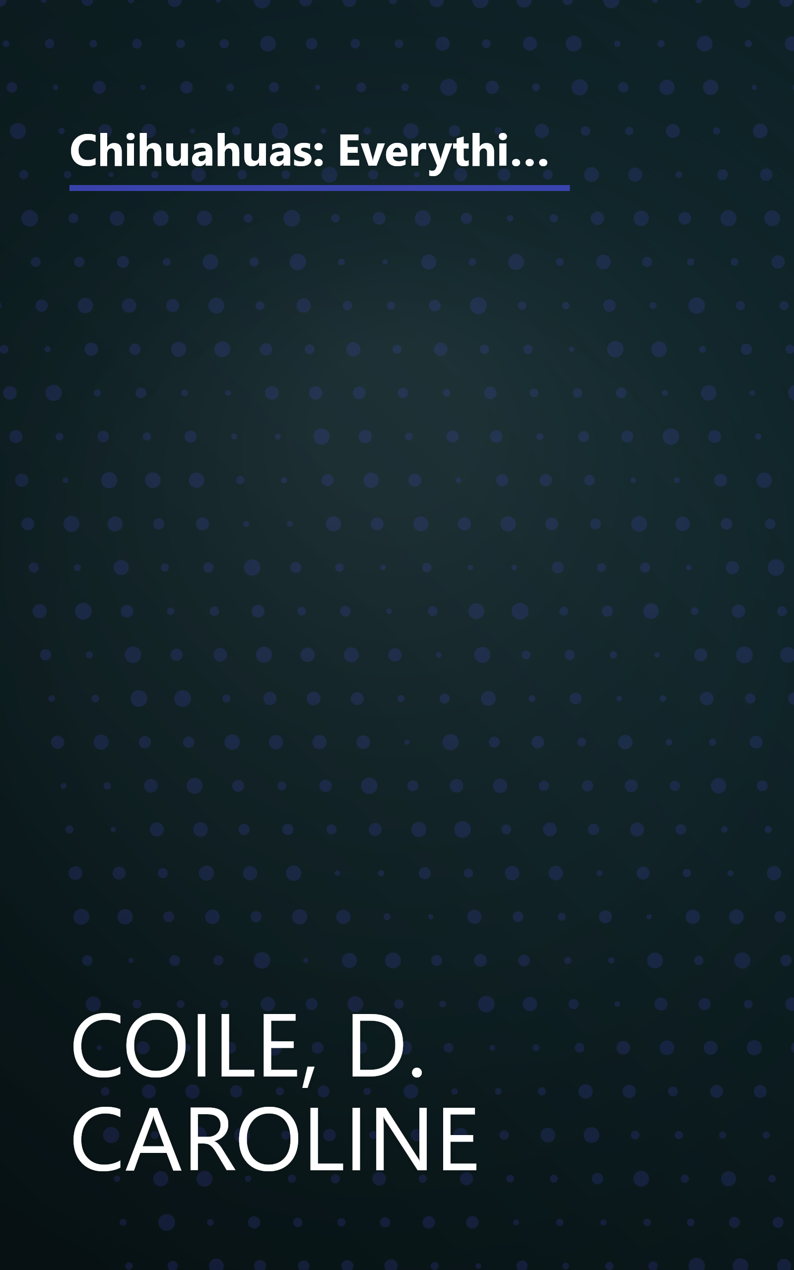 Chihuahuas: Everything About Purchase, Care, Nutrition, Diseases, Behavior, and Breeding (Complete Pet Owner's Manual) book cover