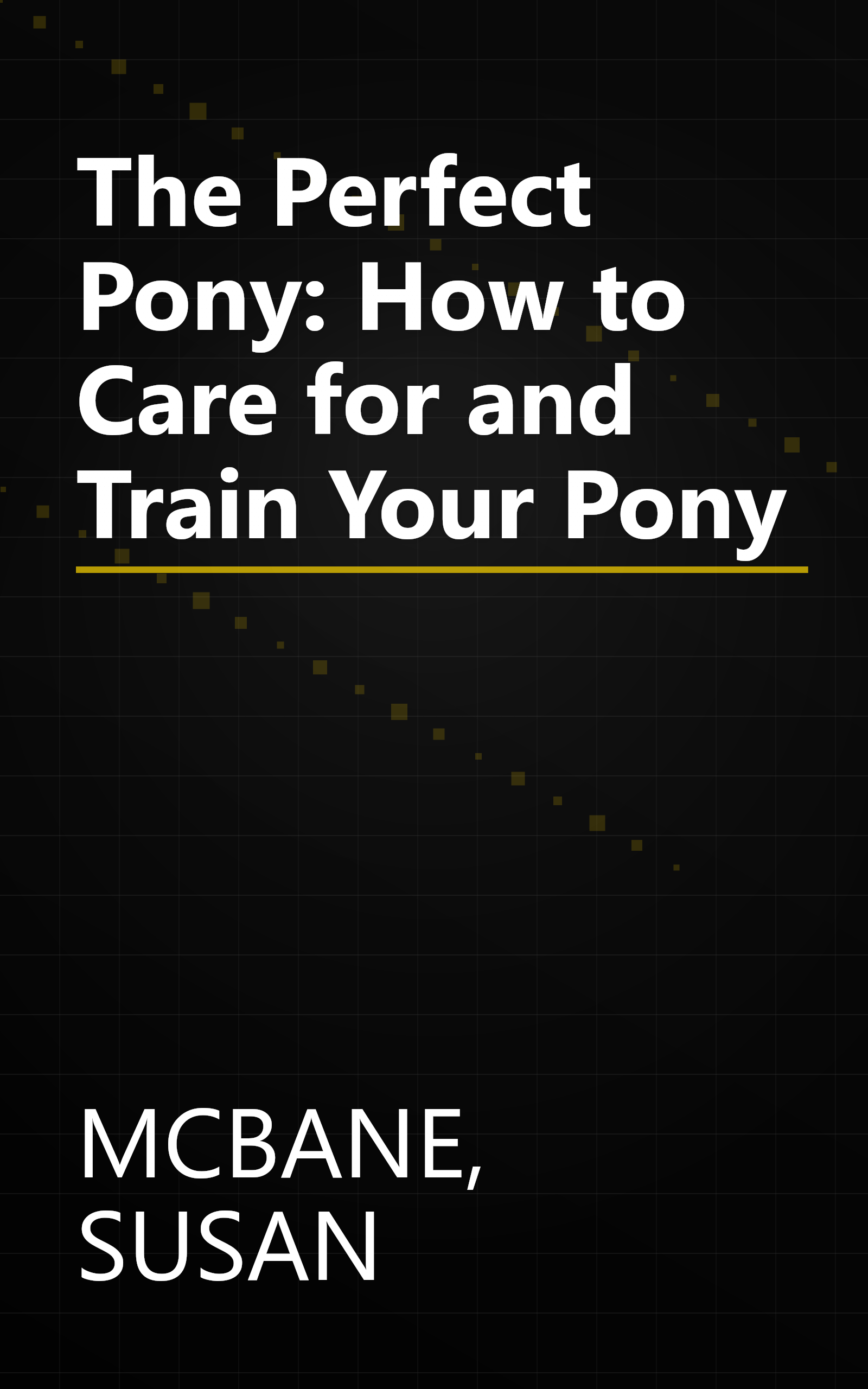 The Perfect Pony: How to Care for and Train Your Pony book cover