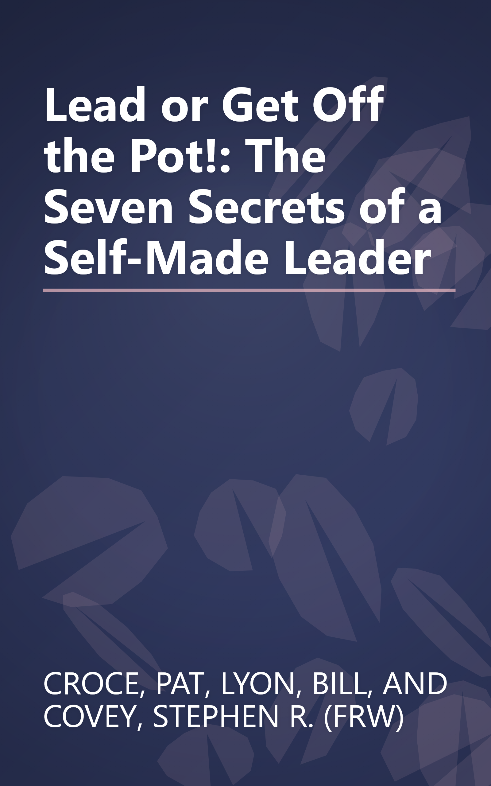Lead or Get Off the Pot!: The Seven Secrets of a Self-Made Leader book cover