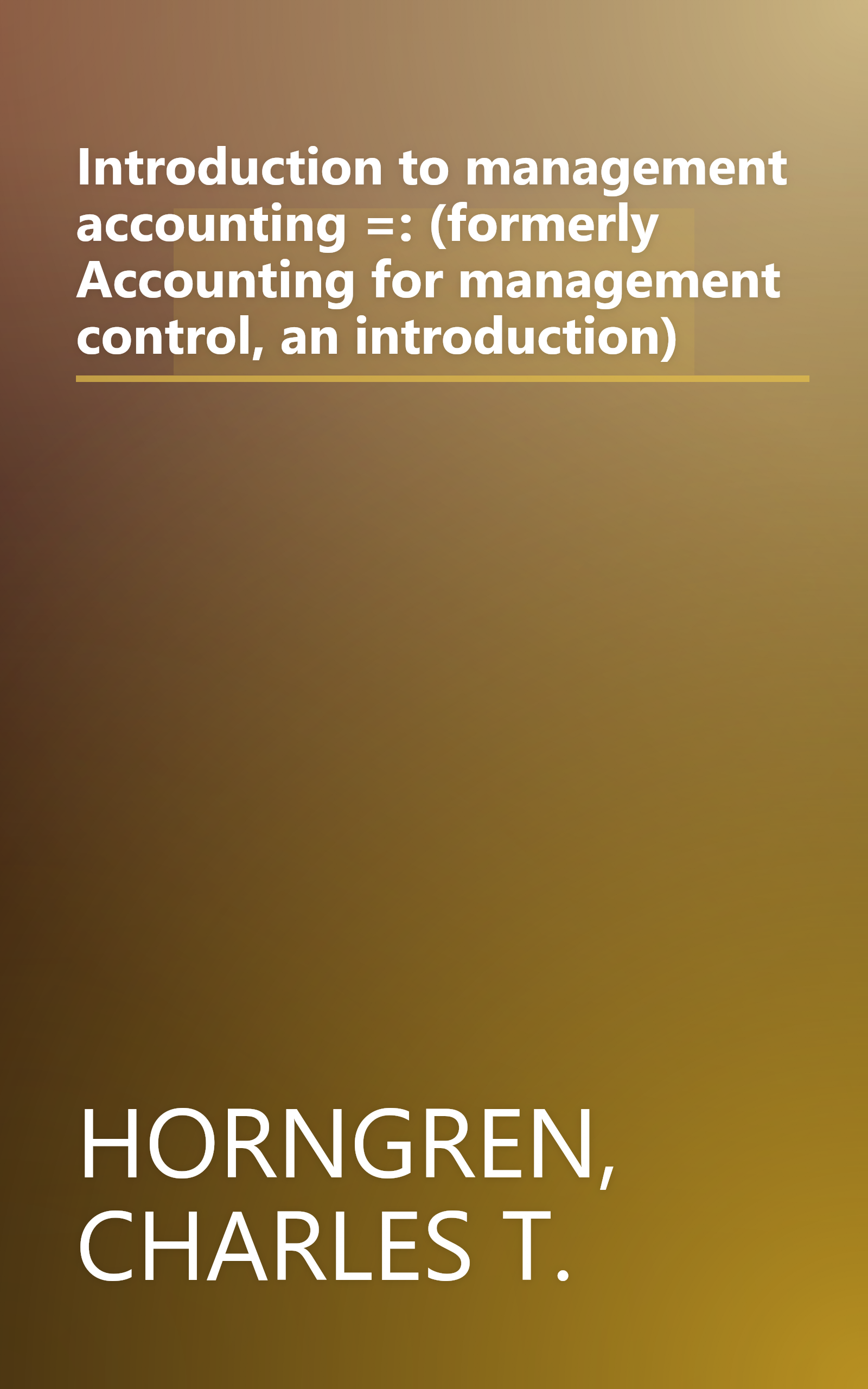 Introduction to management accounting =: (formerly Accounting for management control, an introduction) book cover