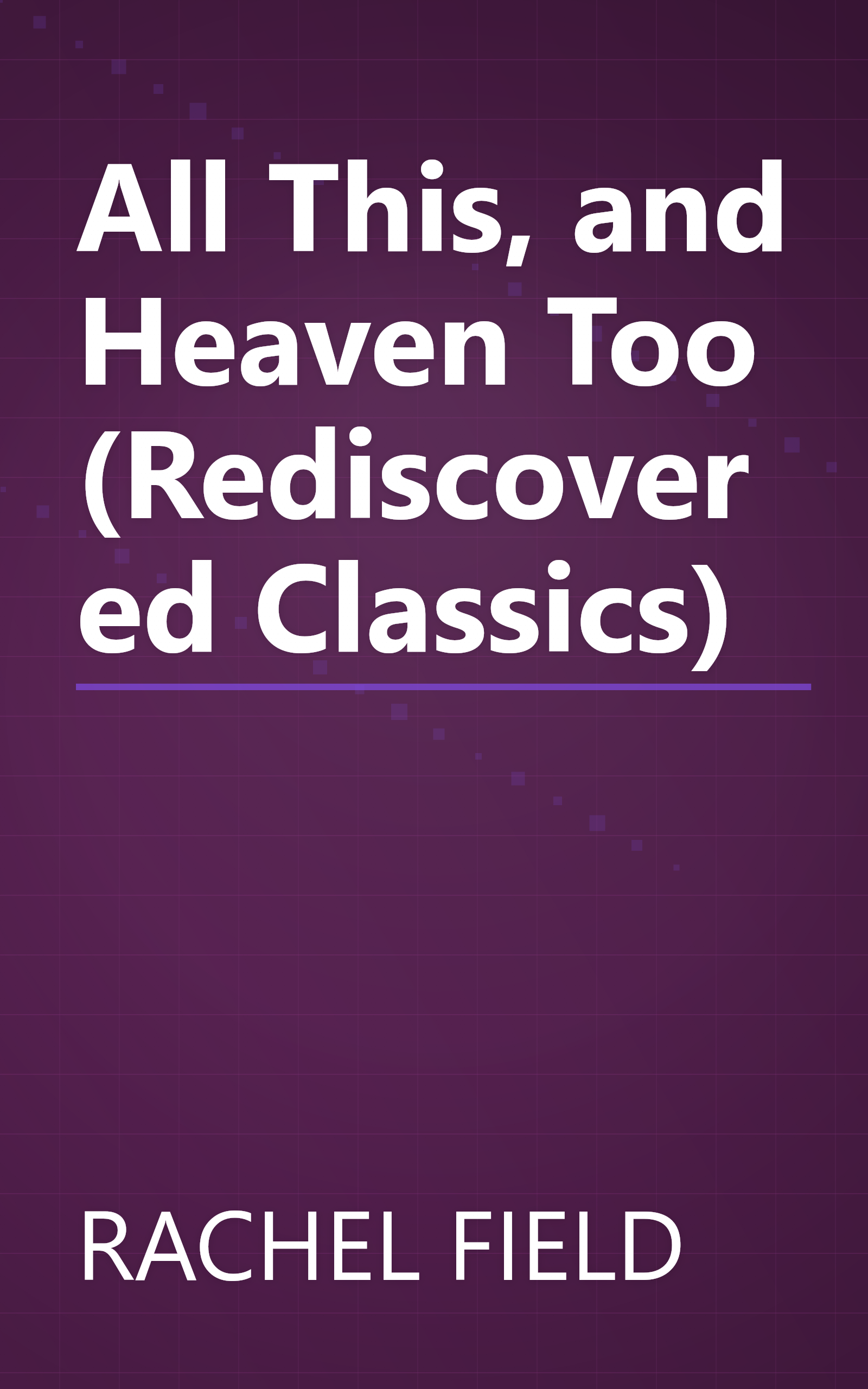 All This, and Heaven Too (Rediscovered Classics) book cover