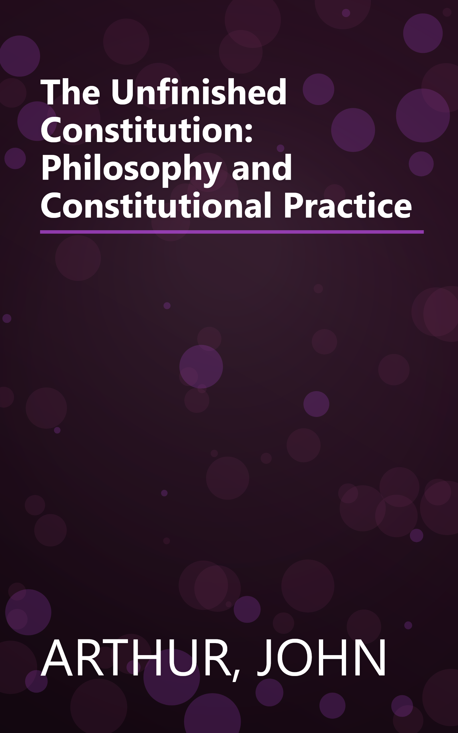 The Unfinished Constitution: Philosophy and Constitutional Practice book cover