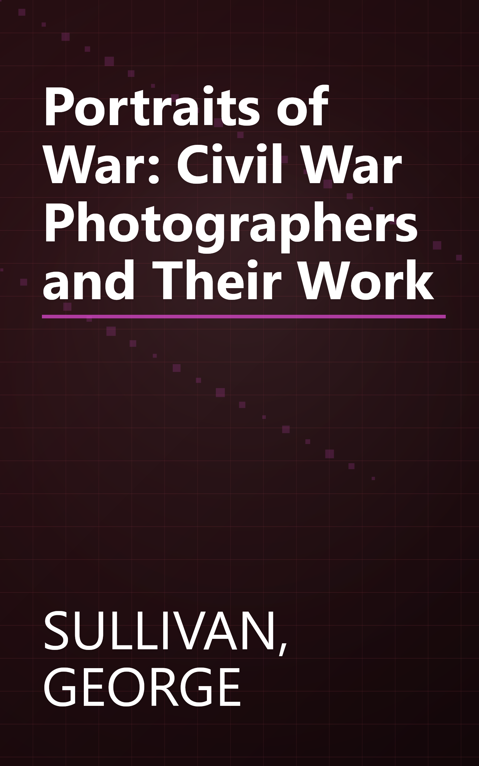 Portraits of War: Civil War Photographers and Their Work book cover