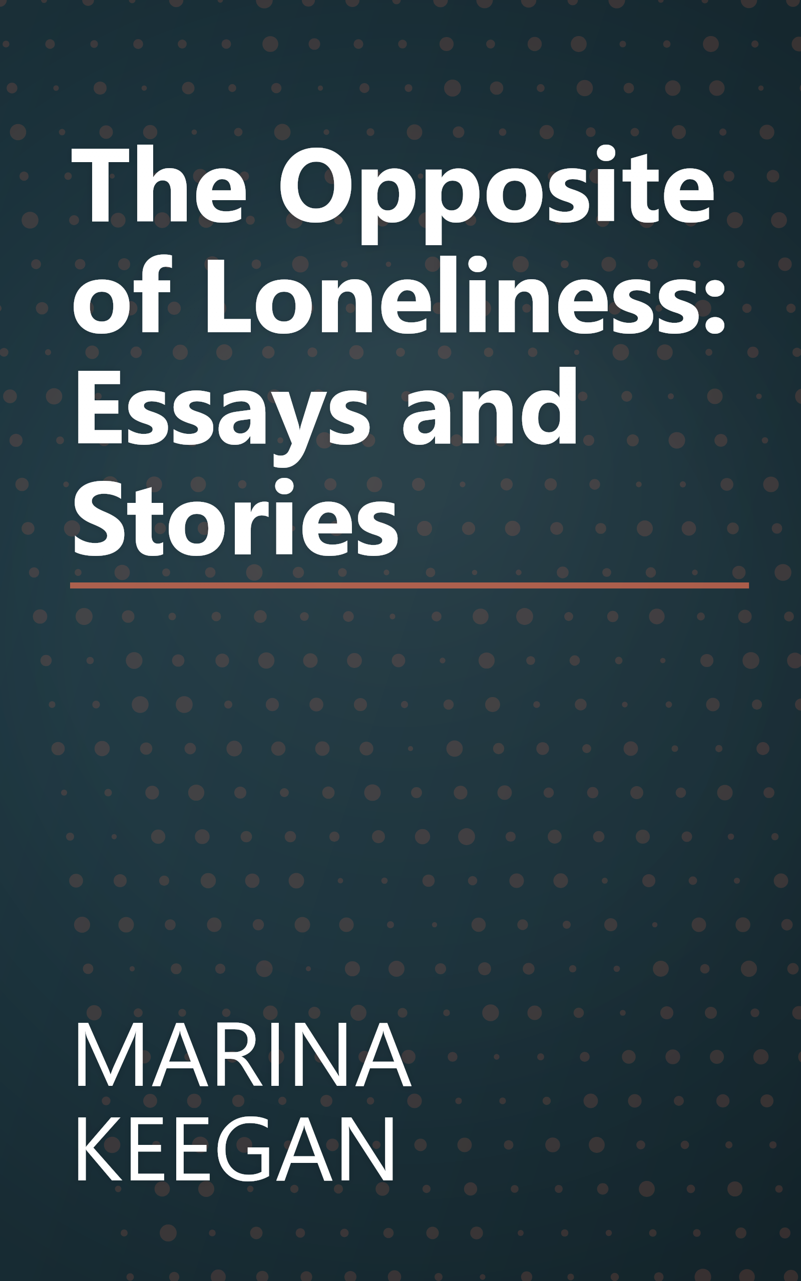 The Opposite of Loneliness: Essays and Stories book cover