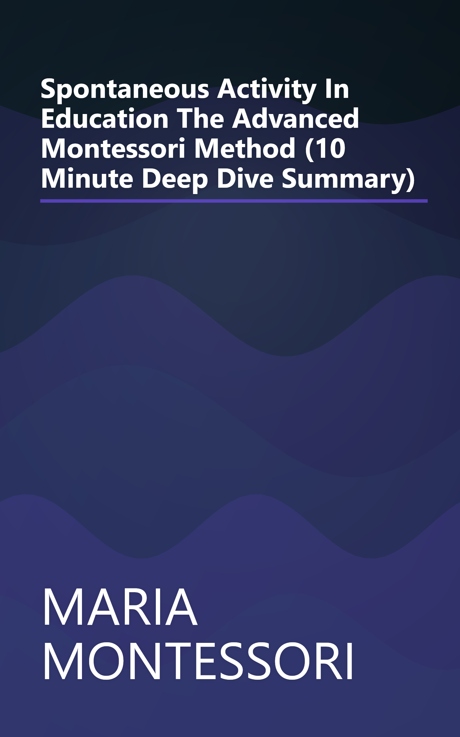 Spontaneous Activity In Education  The Advanced Montessori Method  (10 Minute   Deep Dive Summary) book cover