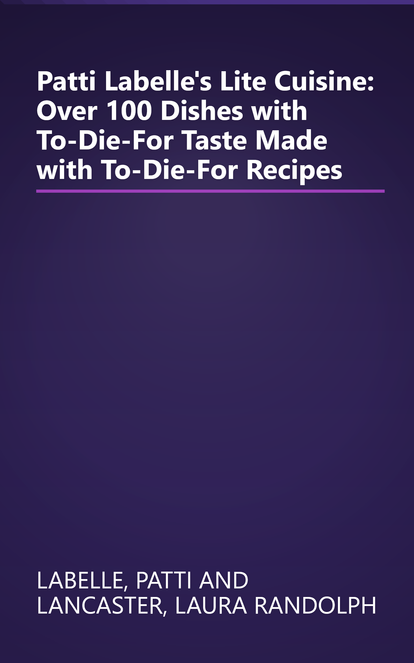Patti Labelle's Lite Cuisine: Over 100 Dishes with To-Die-For Taste Made with To-Die-For Recipes book cover