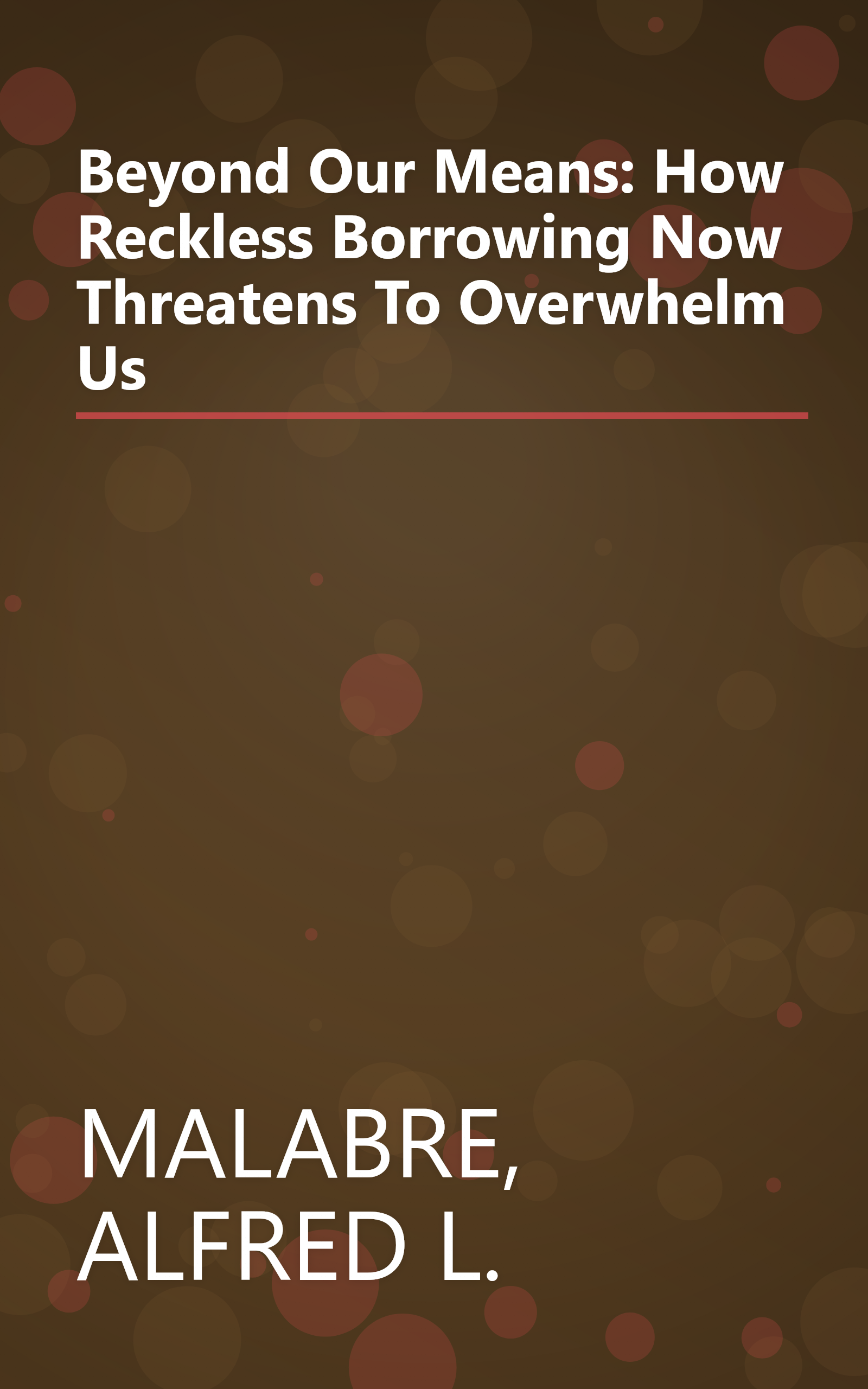 Beyond Our Means: How Reckless Borrowing Now Threatens To Overwhelm Us book cover