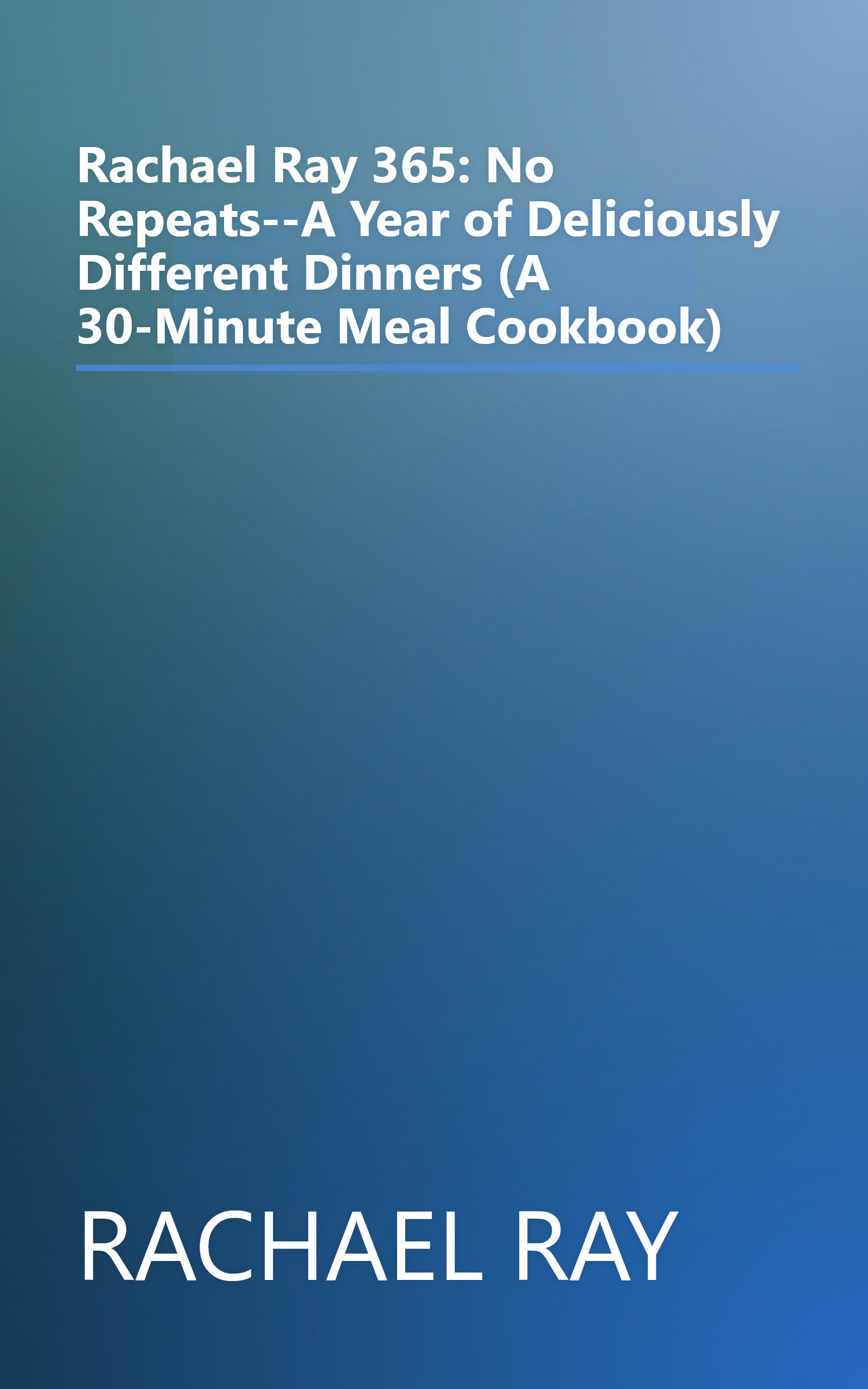 Rachael Ray 365: No Repeats--A Year of Deliciously Different Dinners (A 30-Minute Meal Cookbook) book cover