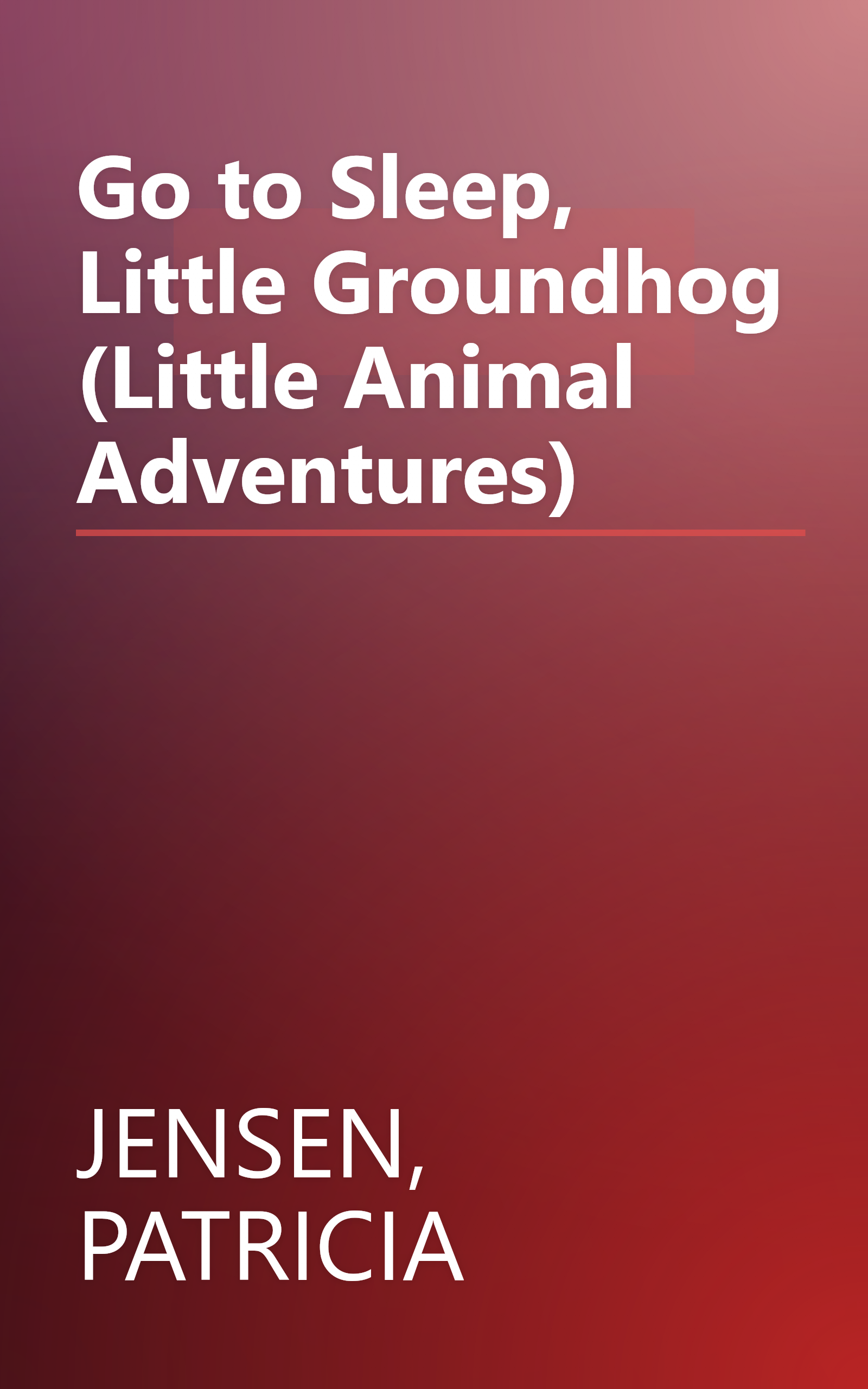 Go to Sleep, Little Groundhog (Little Animal Adventures) book cover