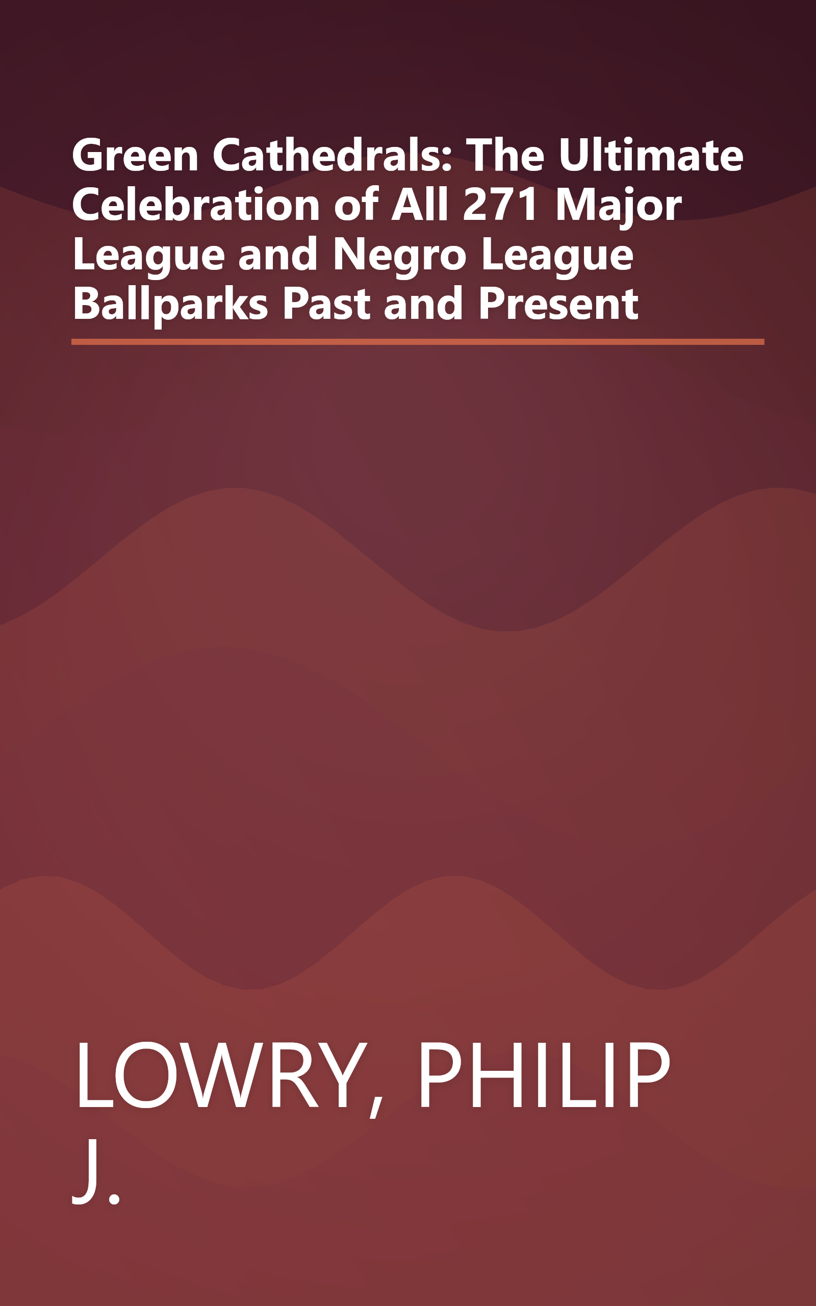 Green Cathedrals: The Ultimate Celebration of All 271 Major League and Negro League Ballparks Past and Present book cover