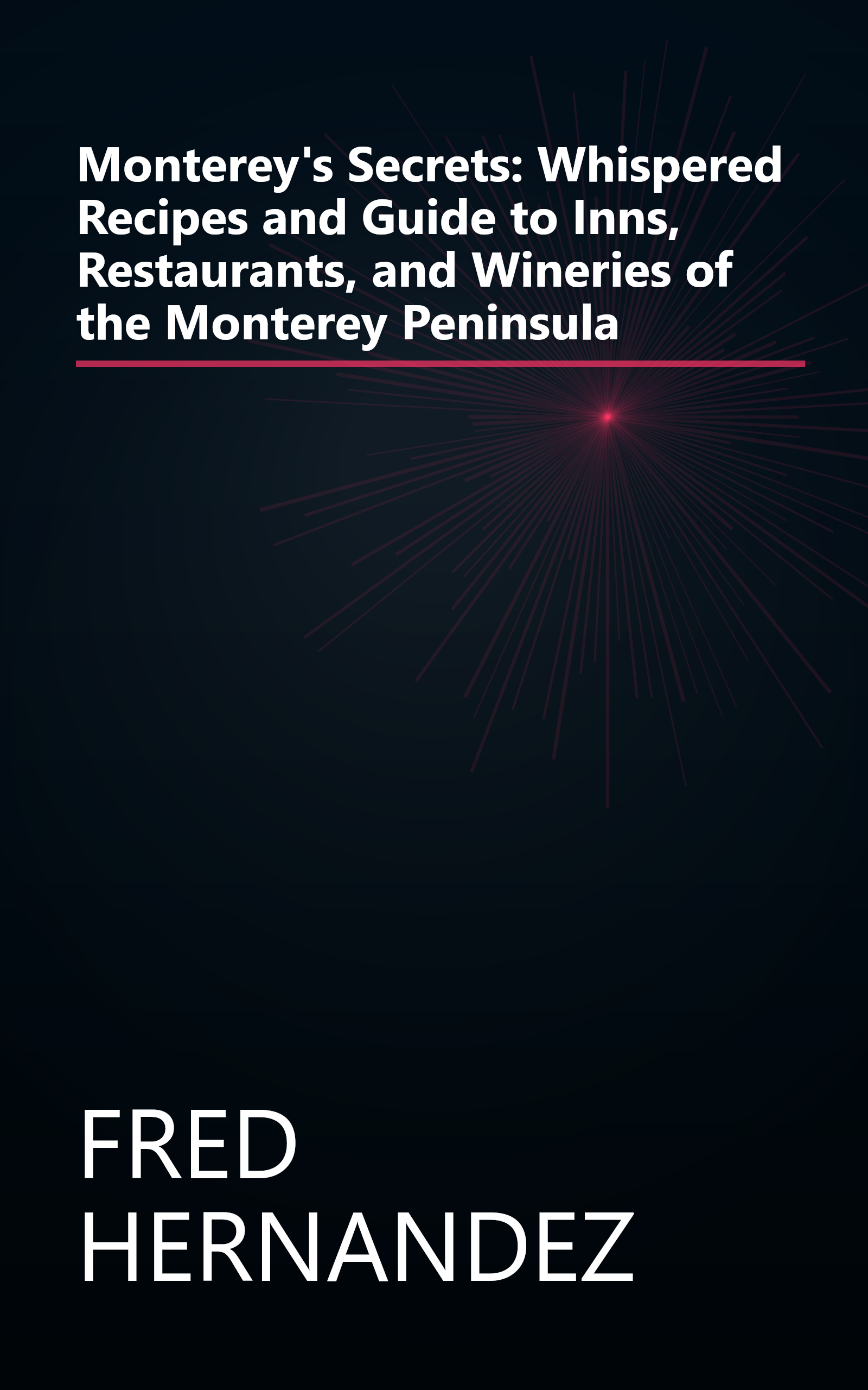 Monterey's Secrets: Whispered Recipes and Guide to Inns, Restaurants, and Wineries of the Monterey Peninsula book cover