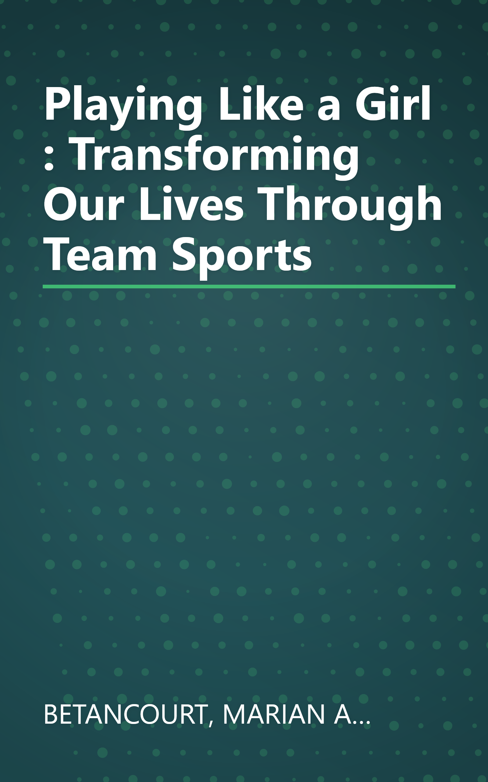 Playing Like a Girl : Transforming Our Lives Through Team Sports book cover